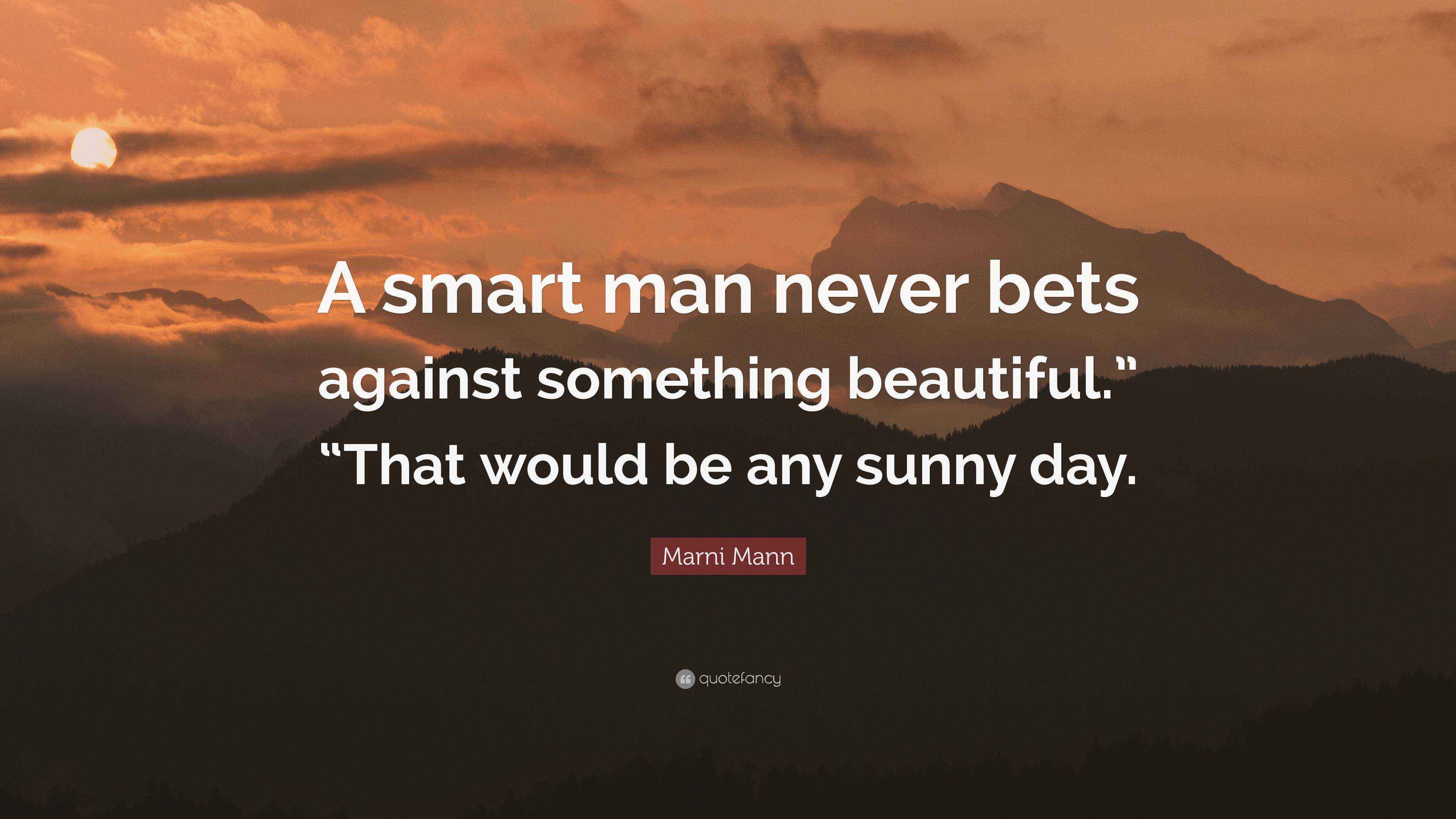 Marni Mann Quote: “A smart man never bets against something beautiful ...