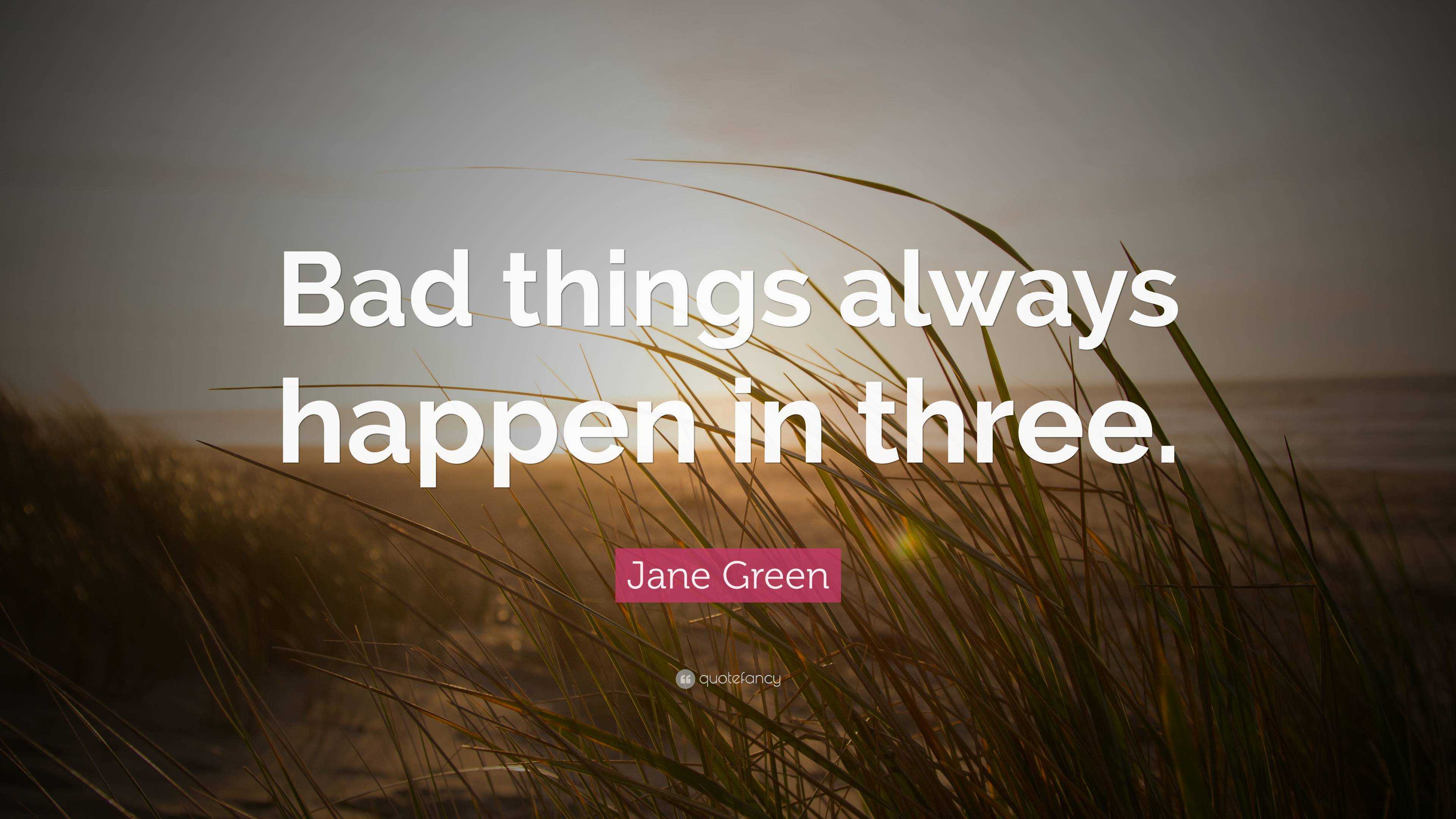 Jane Green Quote: “Bad things always happen in three.”