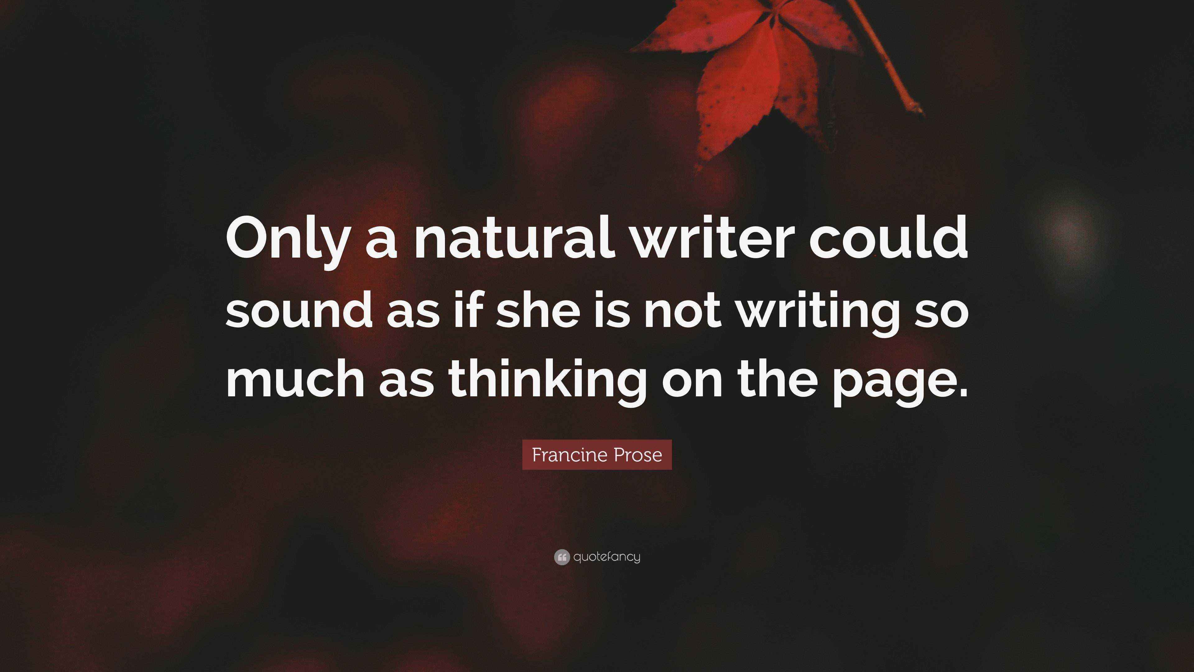 Francine Prose Quote: “Only a natural writer could sound as if she is ...