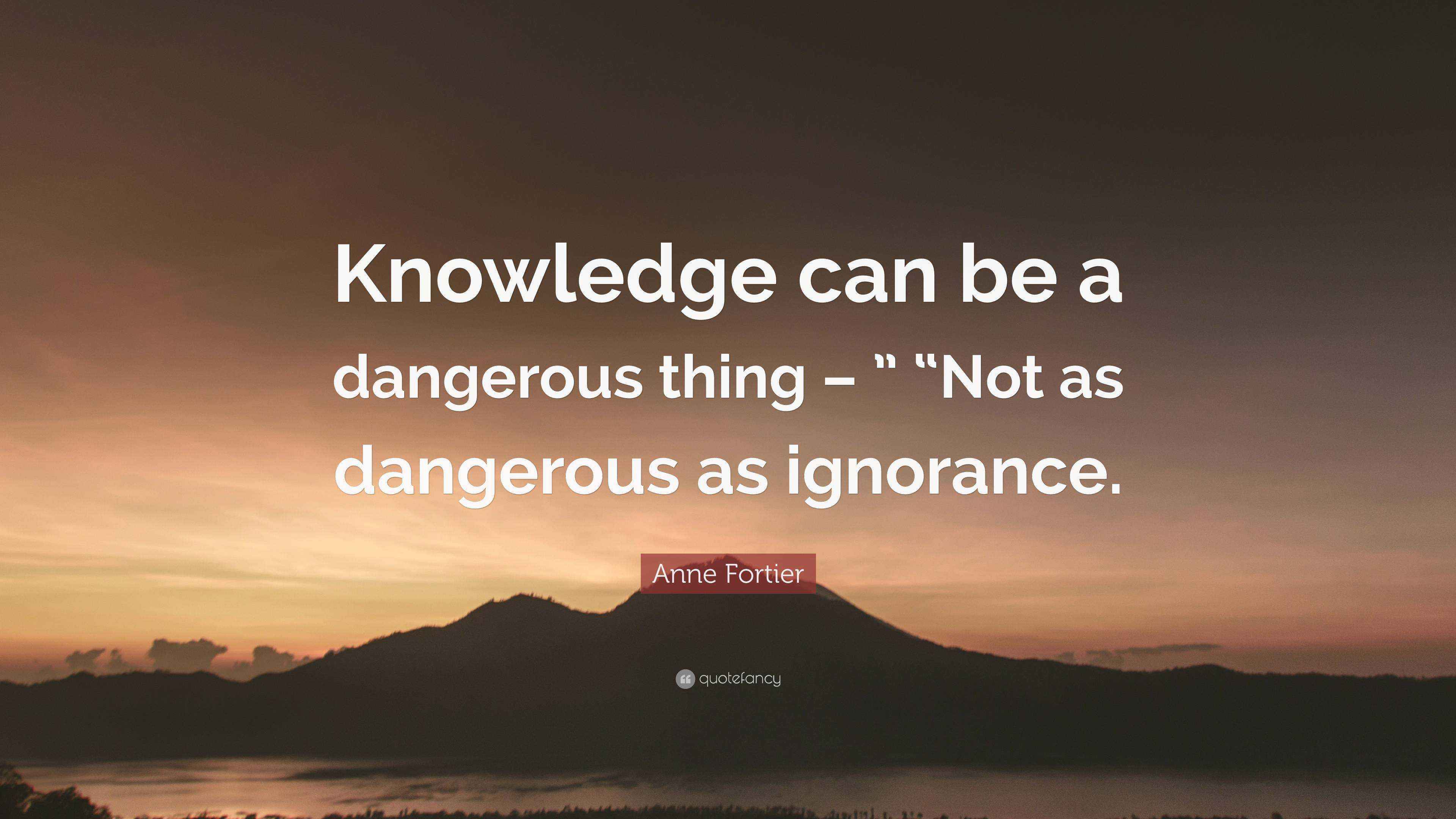 Anne Fortier Quote: “Knowledge can be a dangerous thing – ” “Not as ...