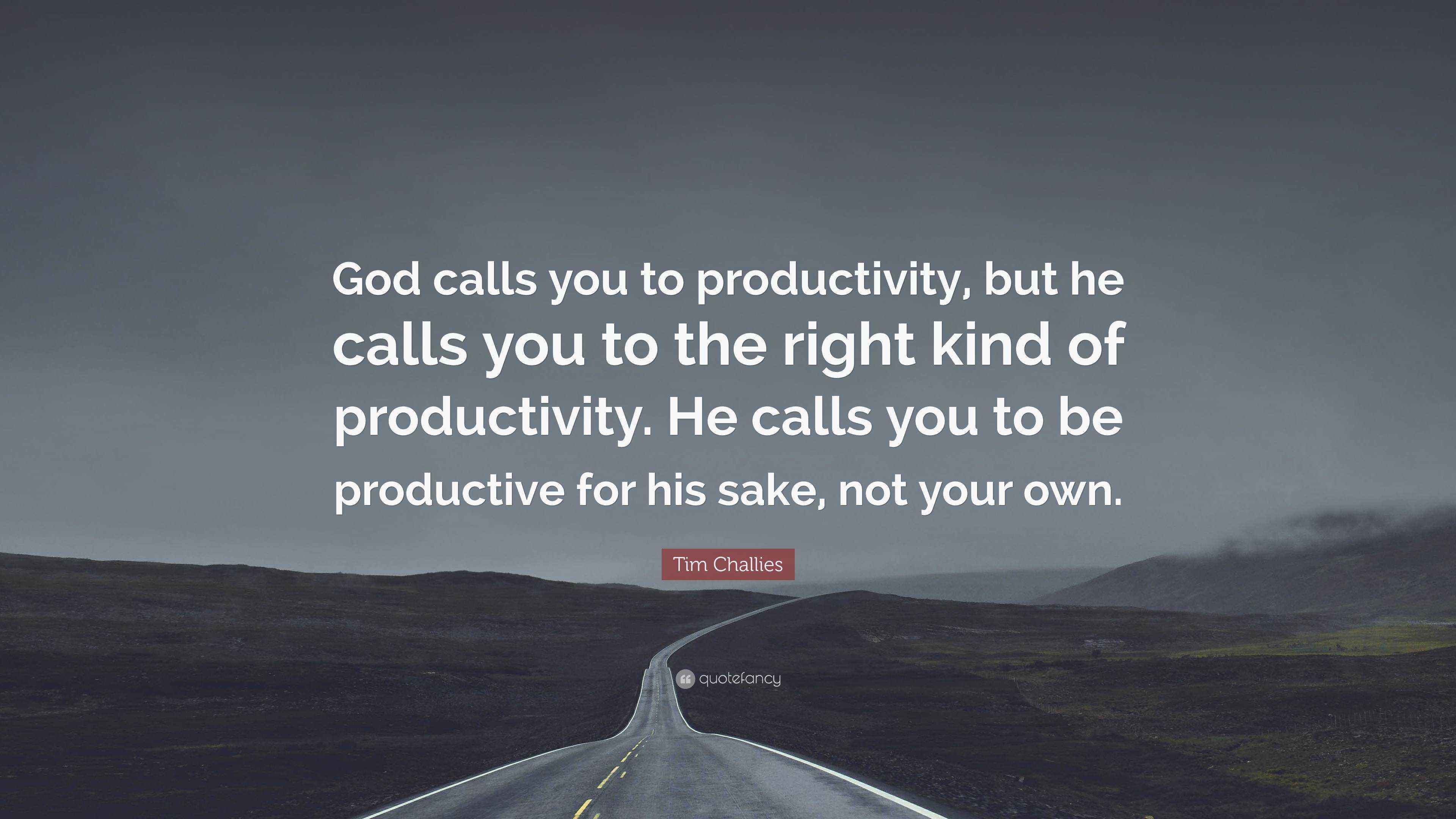Tim Challies Quote: “God calls you to productivity, but he calls you to ...