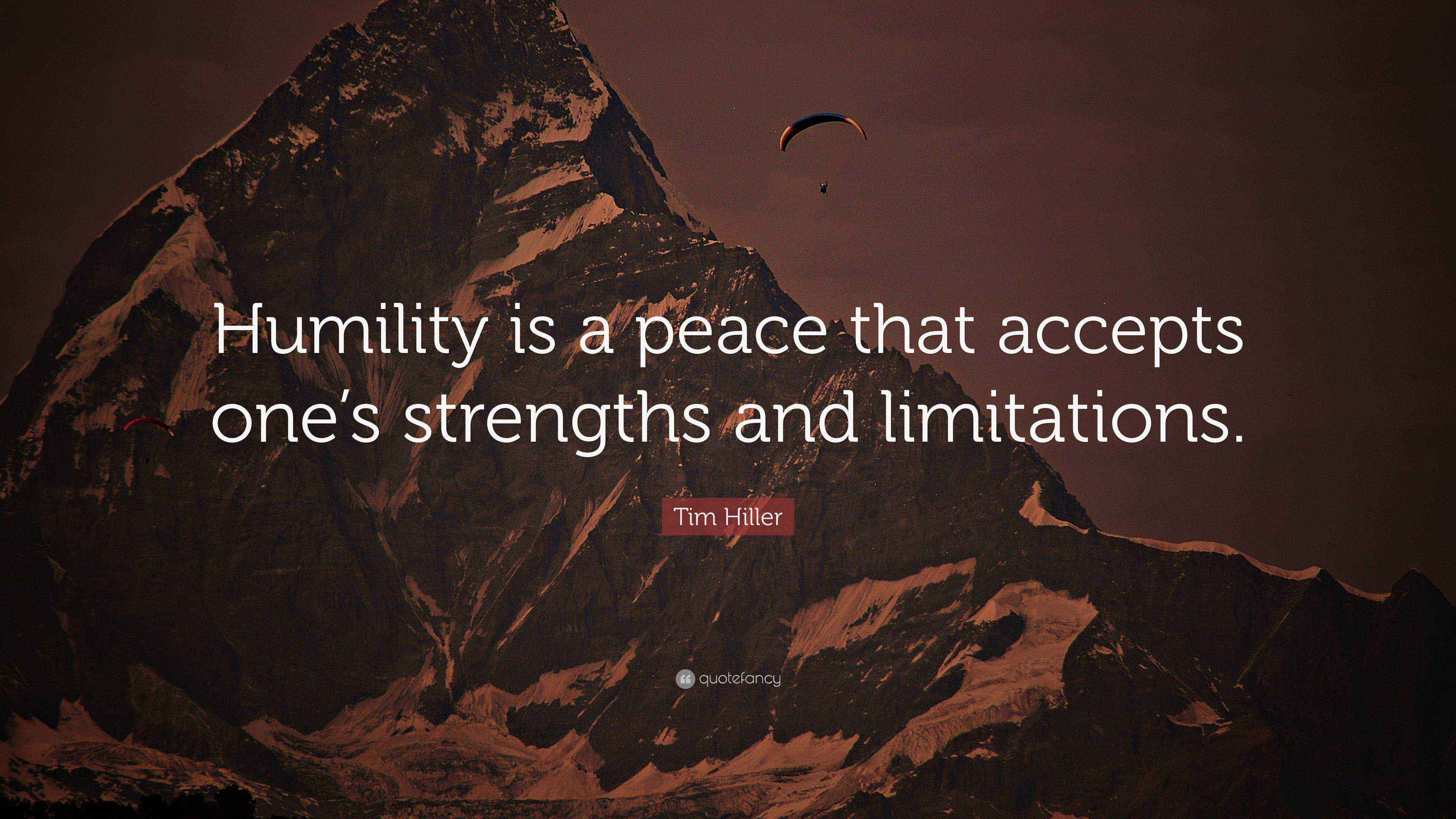 Tim Hiller Quote: “Humility is a peace that accepts one’s strengths and ...
