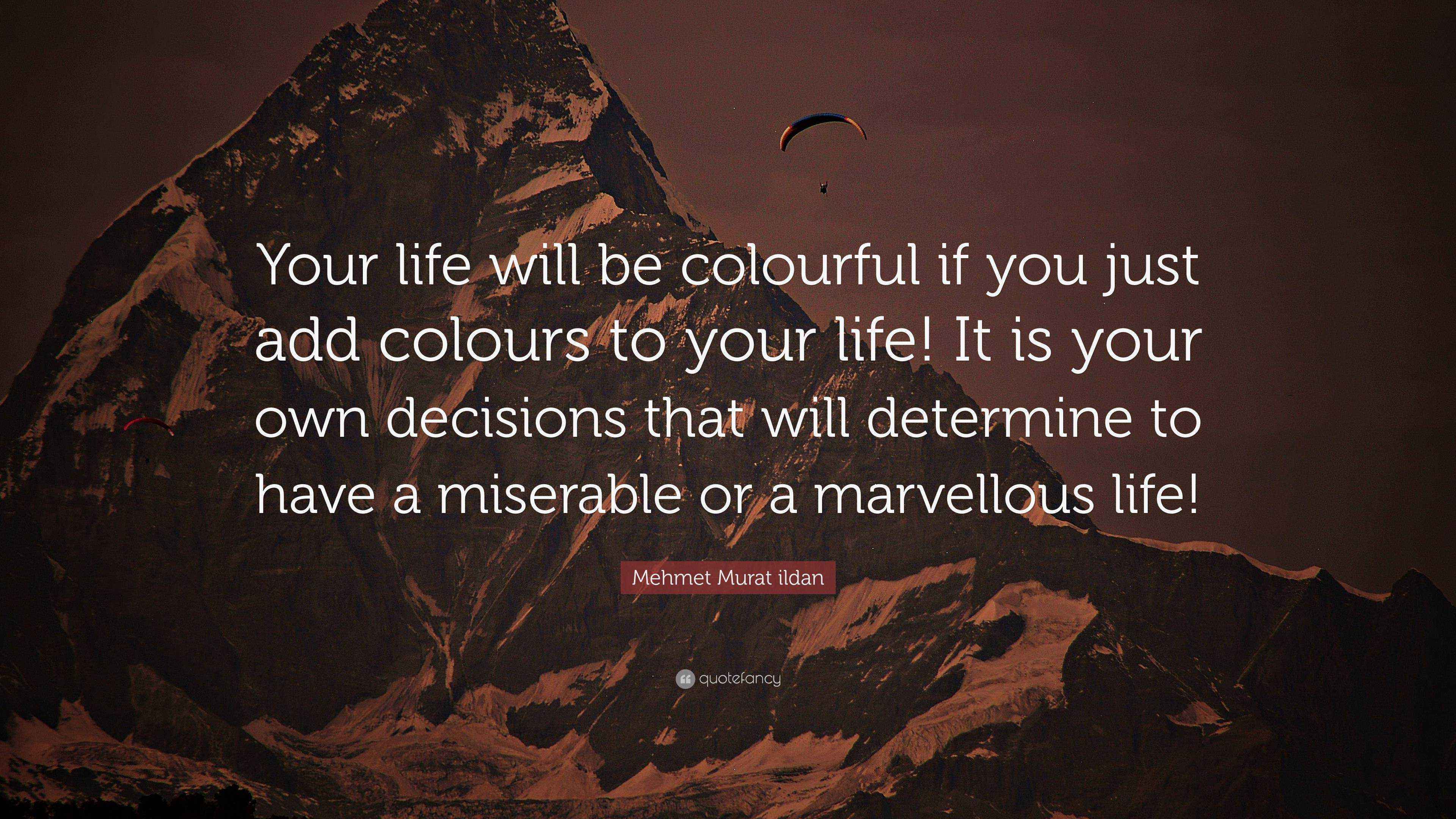 Mehmet Murat ildan Quote: “Your life will be colourful if you just add ...