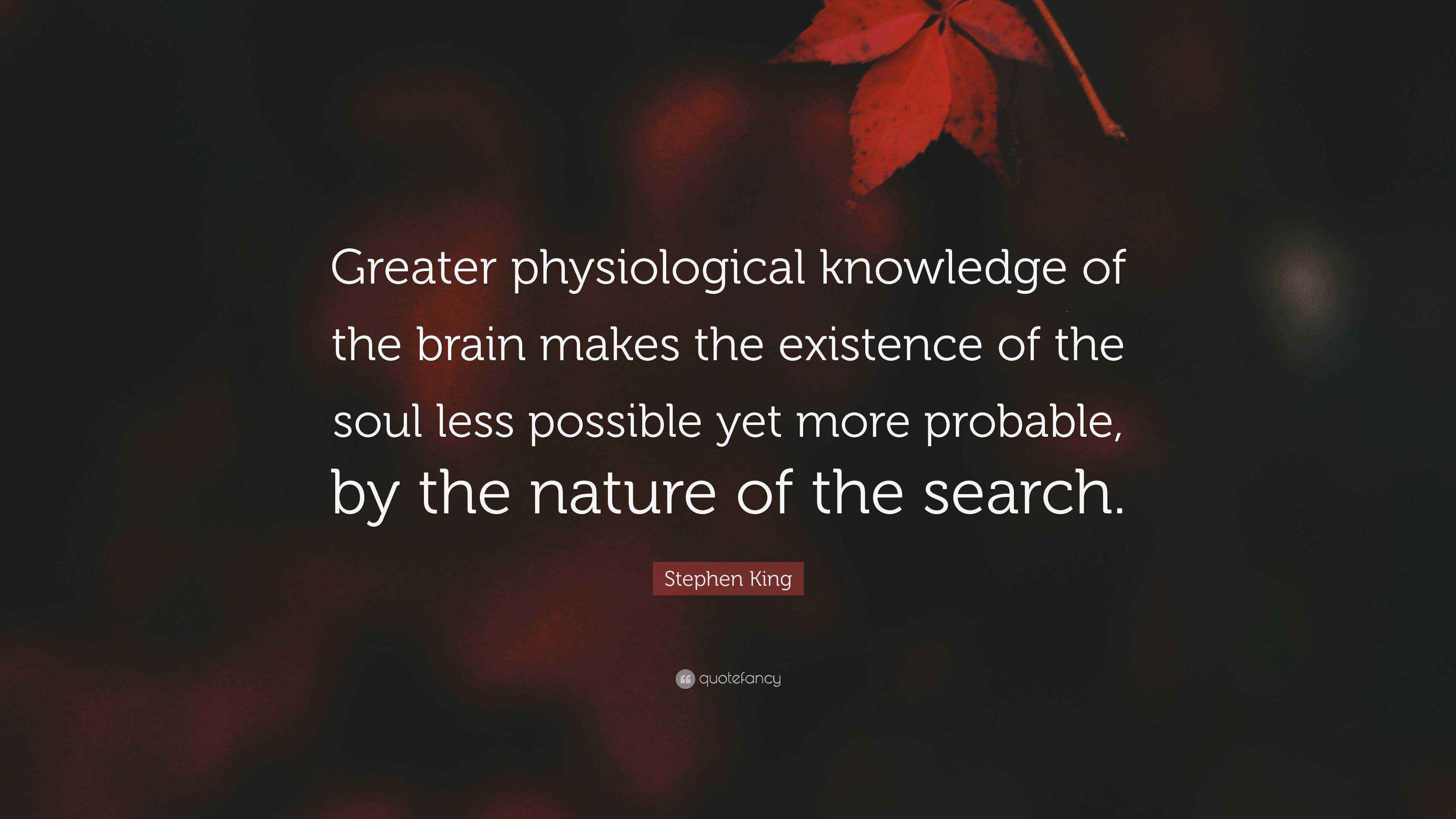 Stephen King Quote: “Greater physiological knowledge of the brain makes ...