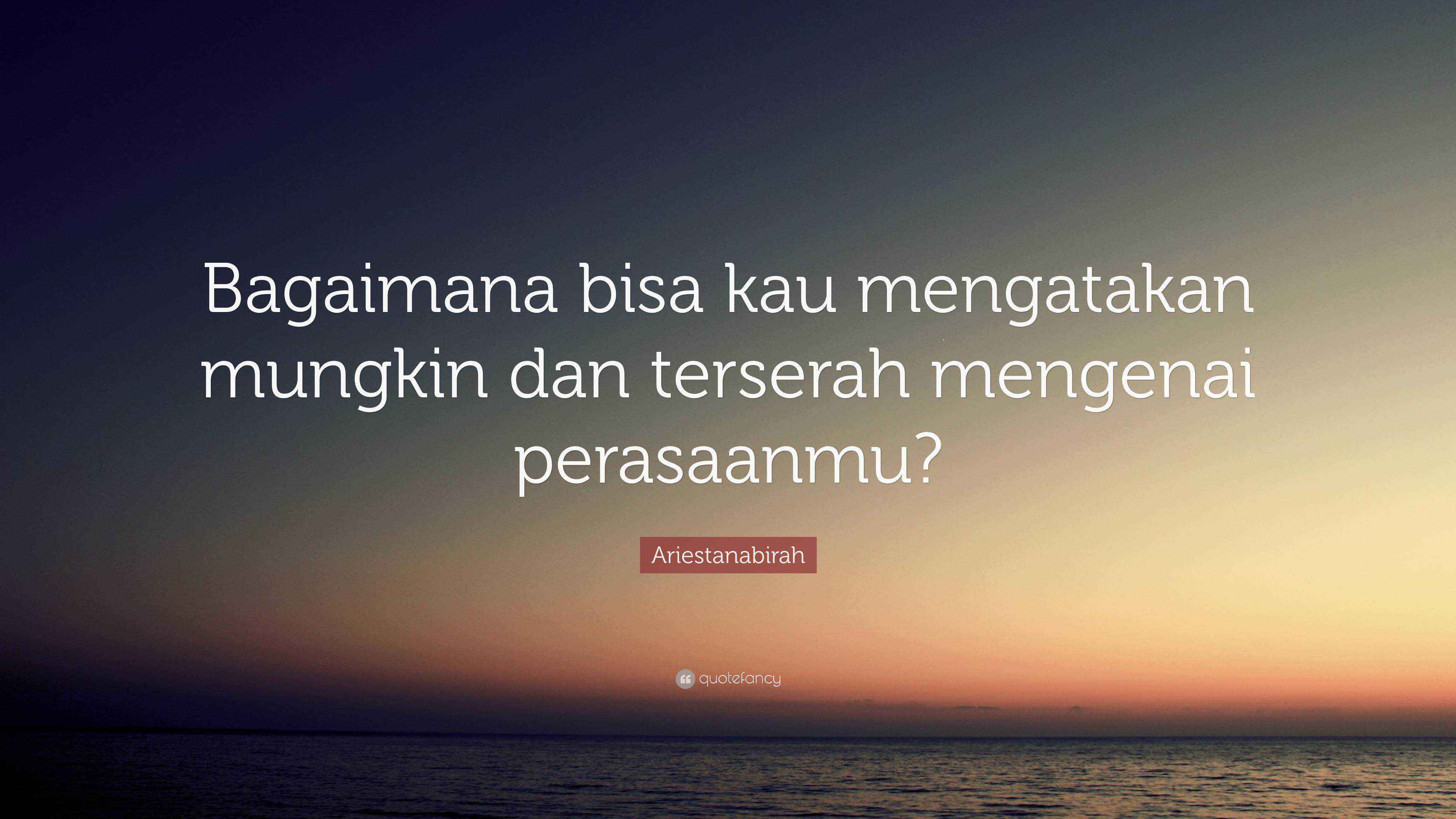 Ariestanabirah Quote: “Bagaimana bisa kau mengatakan mungkin dan ...