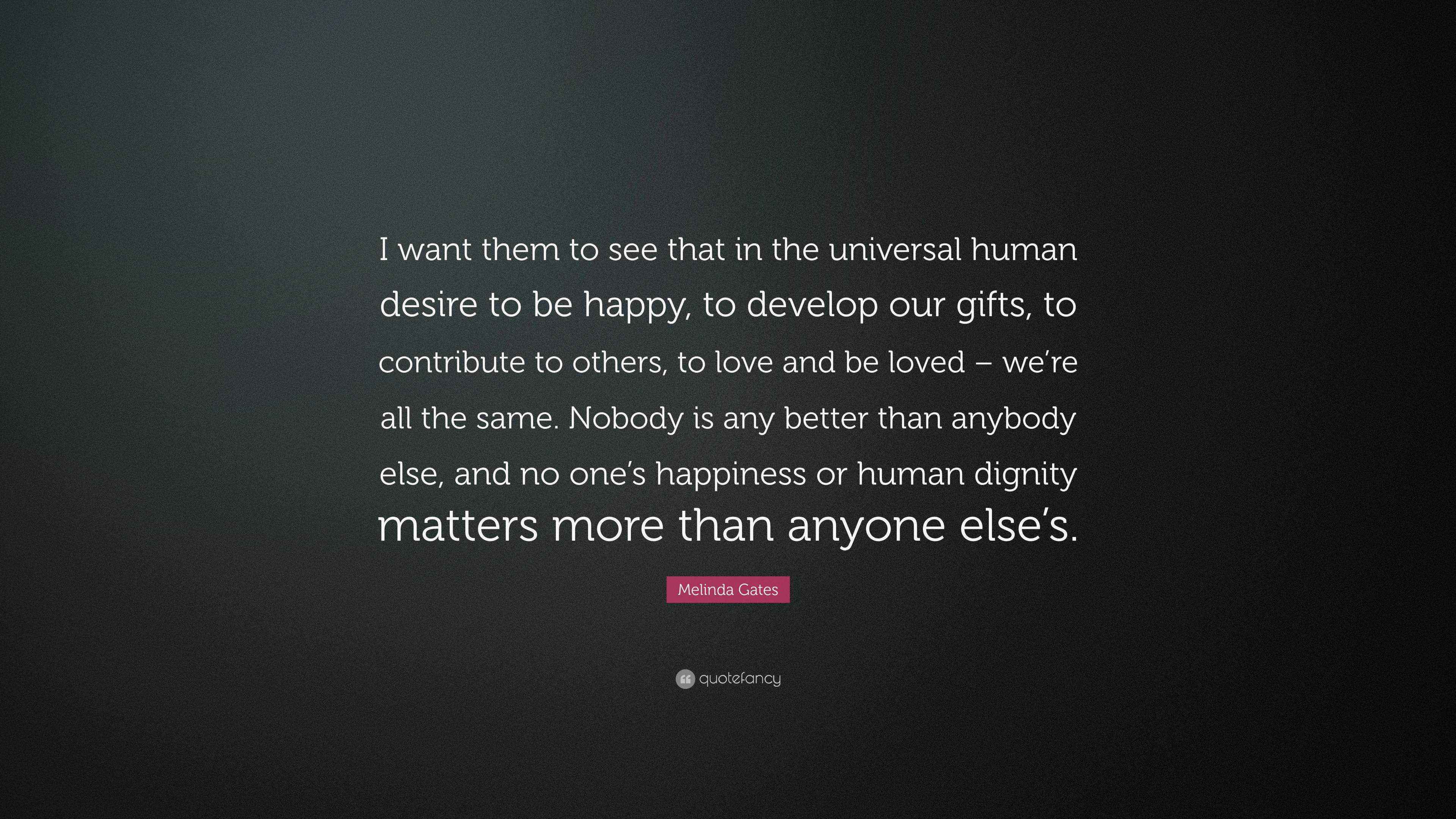 Melinda Gates Quote: “I want them to see that in the universal human ...