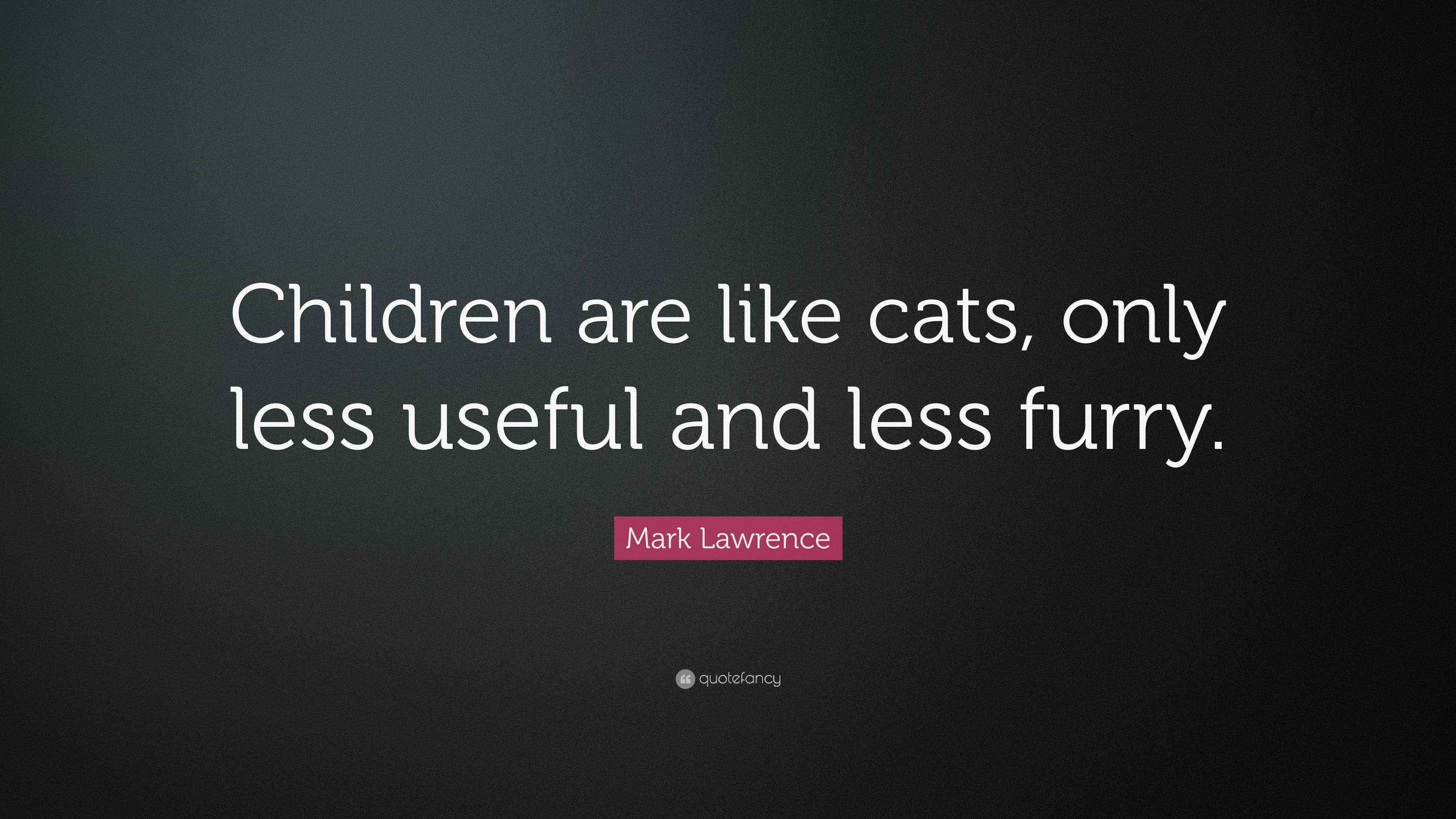 Mark Lawrence Quote: “Children are like cats, only less useful and less ...
