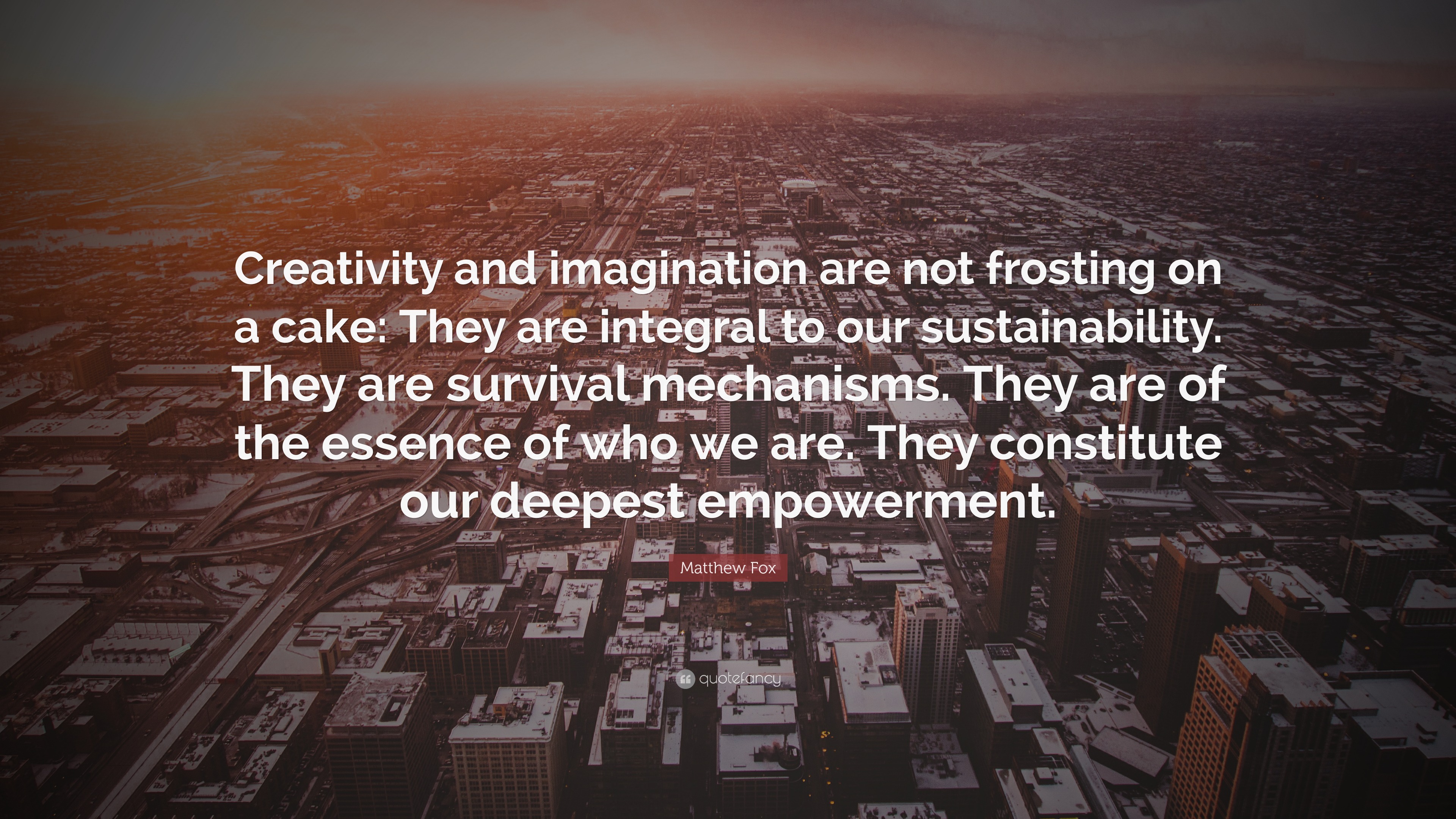 Matthew Fox Quote: “Creativity and imagination are not frosting on a ...