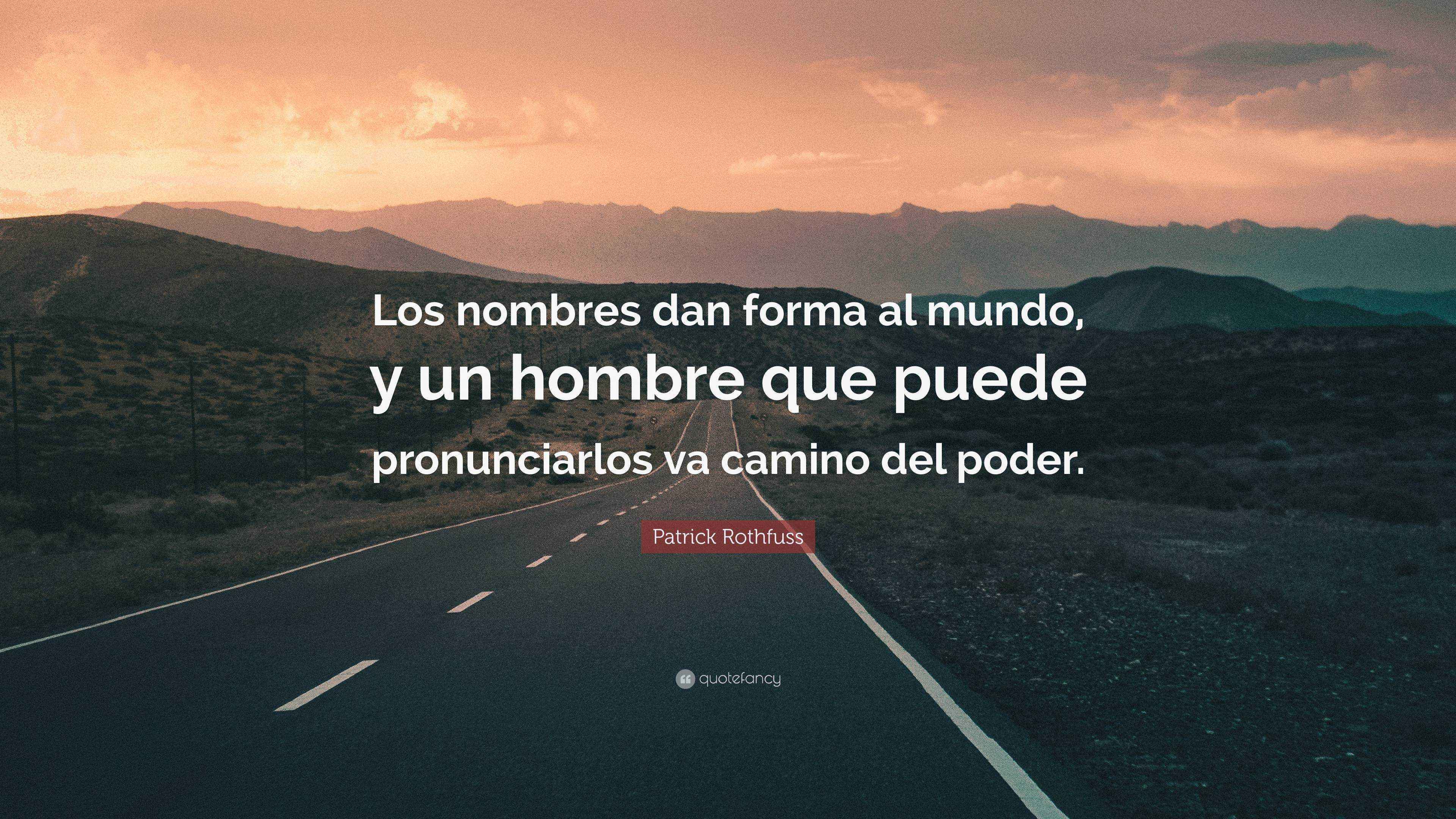Patrick Rothfuss Quote: “Los nombres dan forma al mundo, y un hombre ...