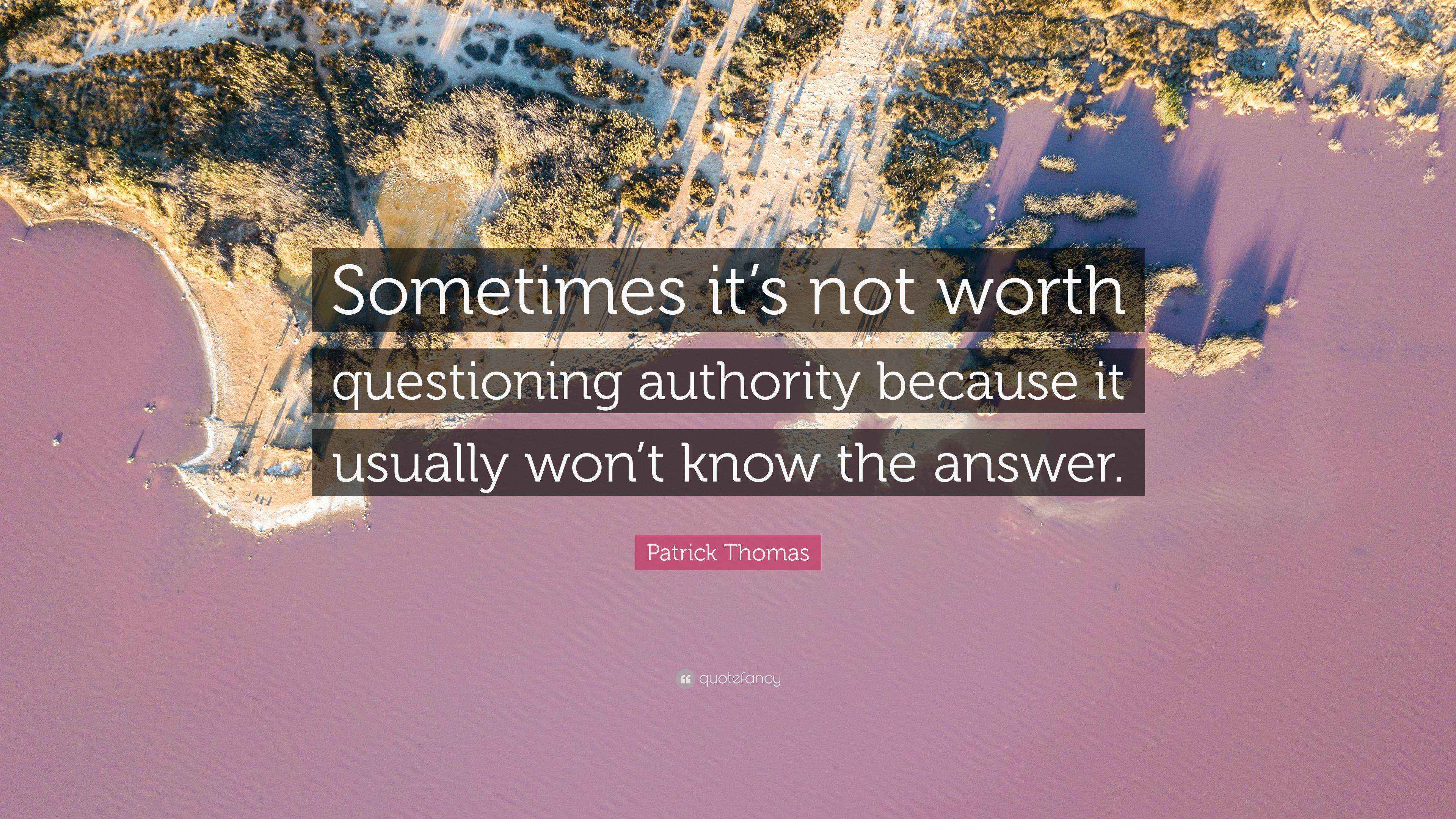 Patrick Thomas Quote: “Sometimes it’s not worth questioning authority ...