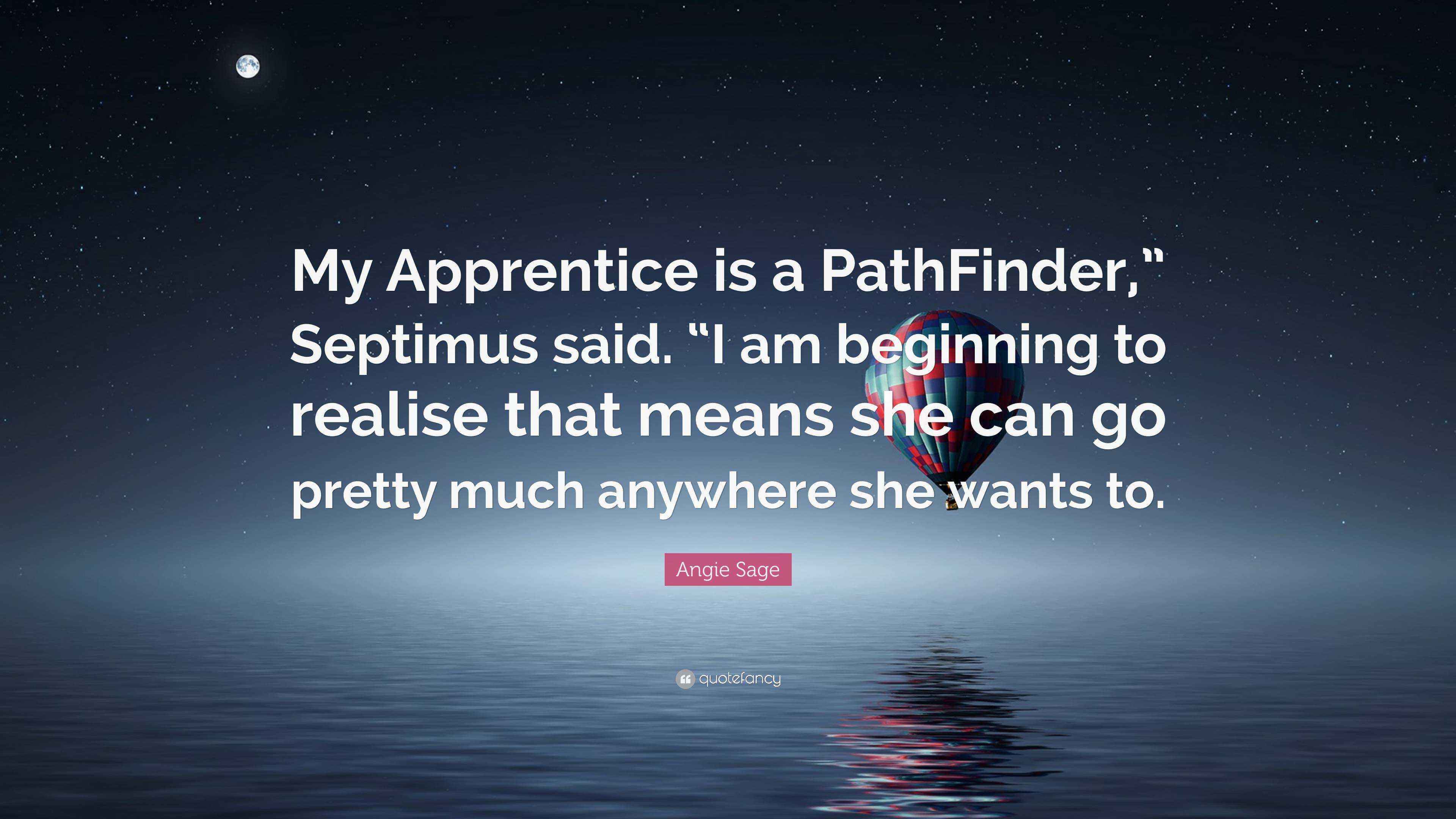 Angie Sage Quote: “My Apprentice is a PathFinder,” Septimus said. “I am ...