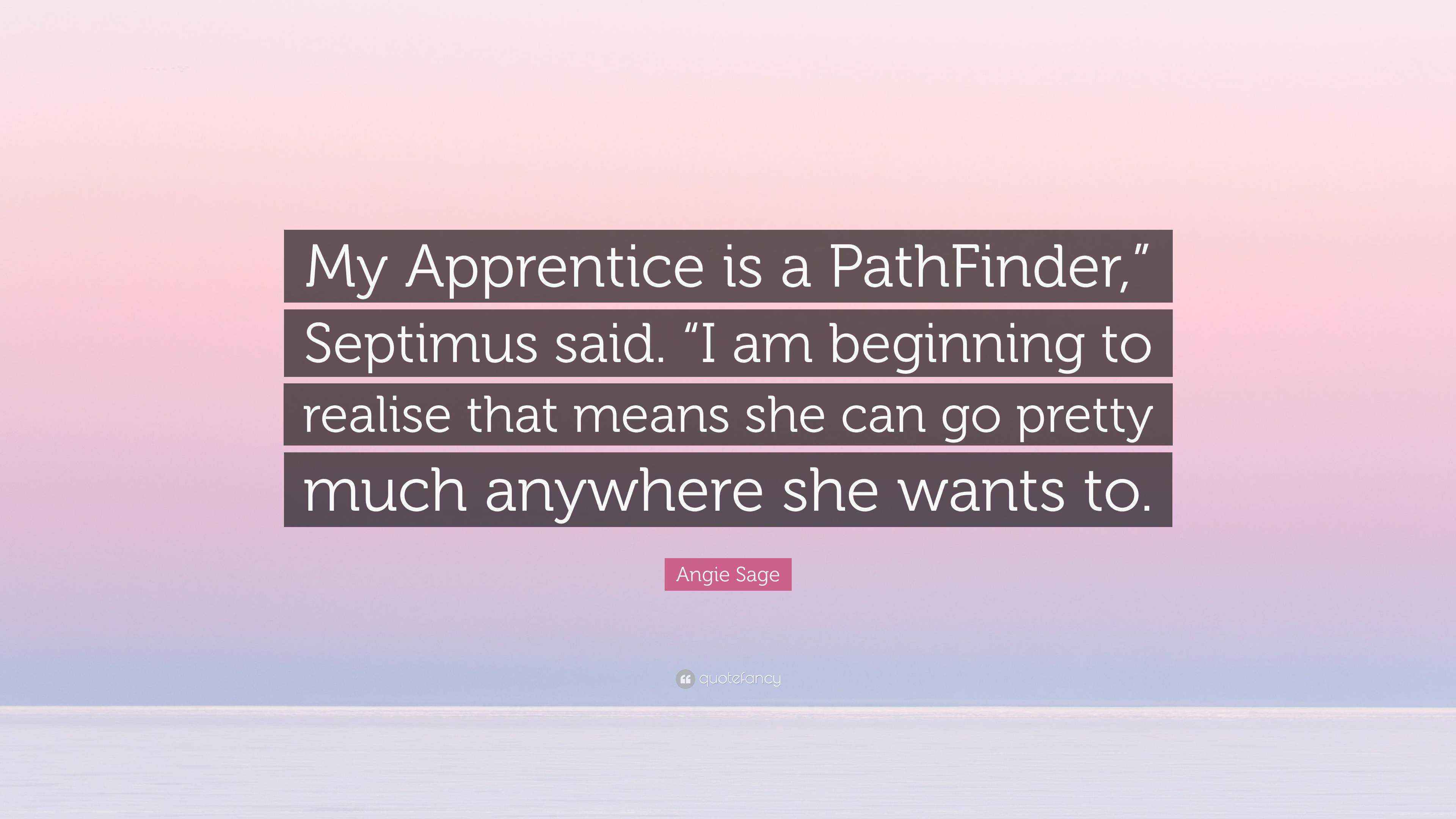 Angie Sage Quote: “My Apprentice is a PathFinder,” Septimus said. “I am ...