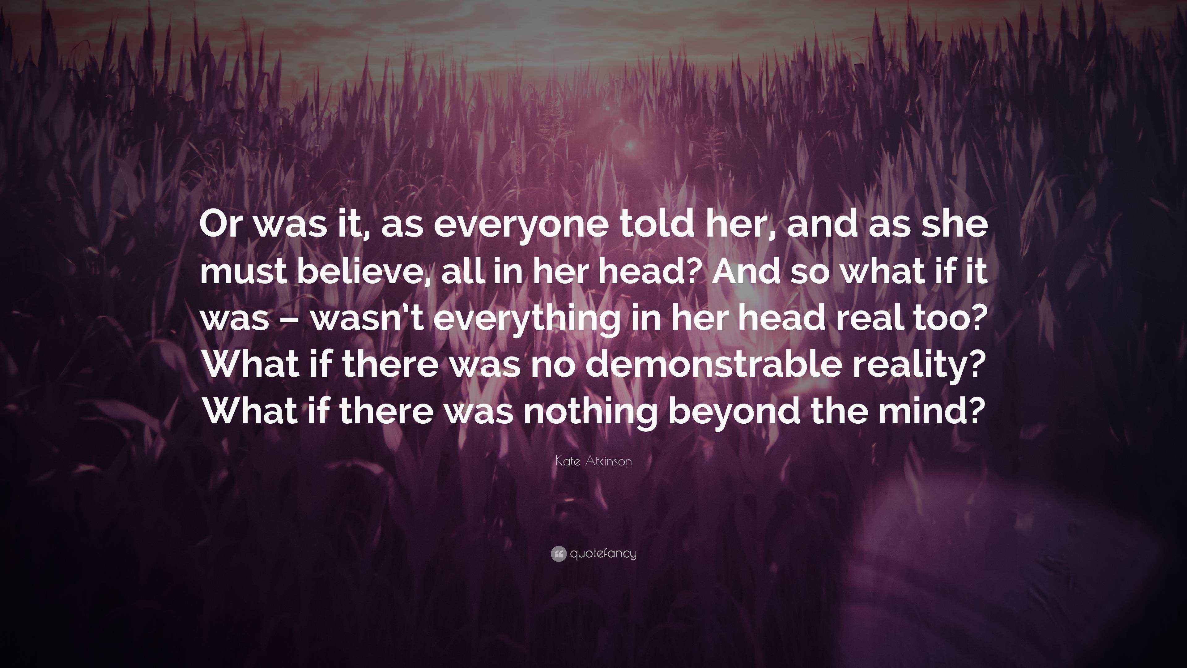 Kate Atkinson Quote: “Or was it, as everyone told her, and as she must ...