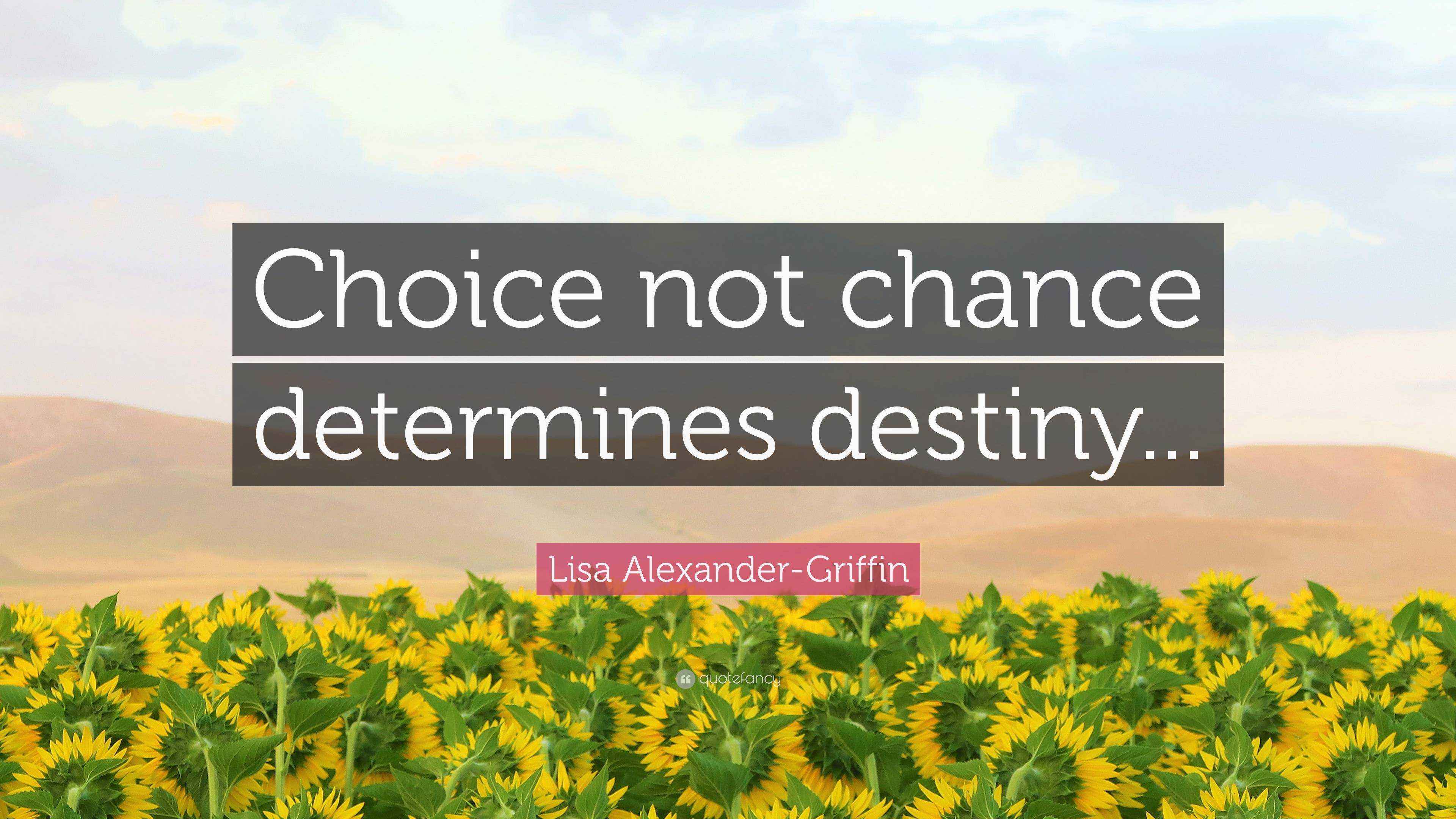 Lisa Alexander-Griffin Quote: “Choice not chance determines destiny...”