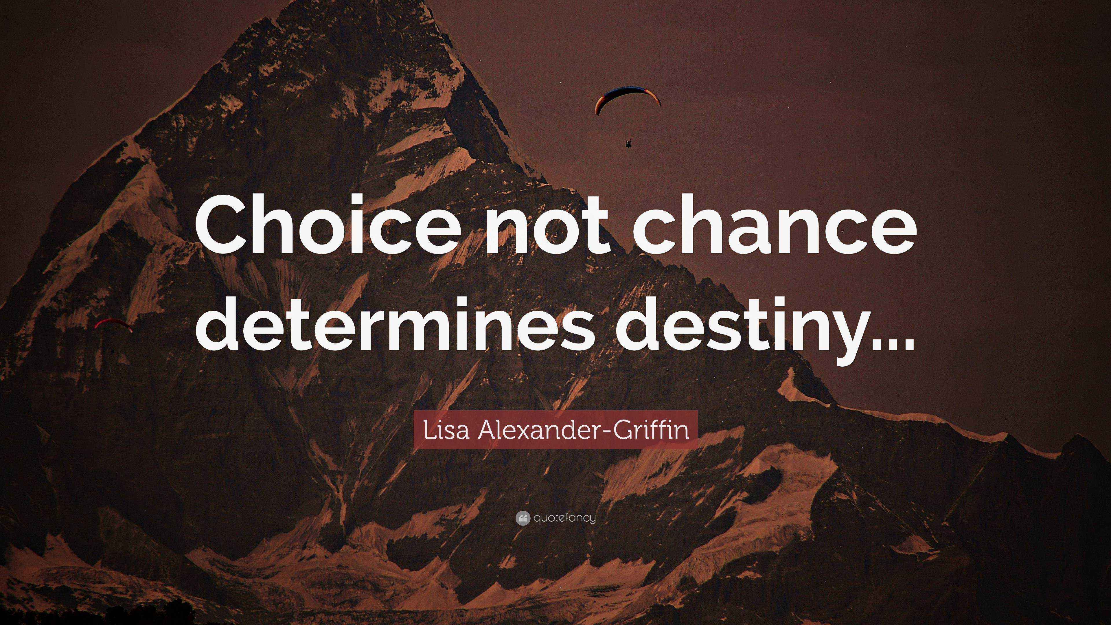 Lisa Alexander-Griffin Quote: “Choice not chance determines destiny...”