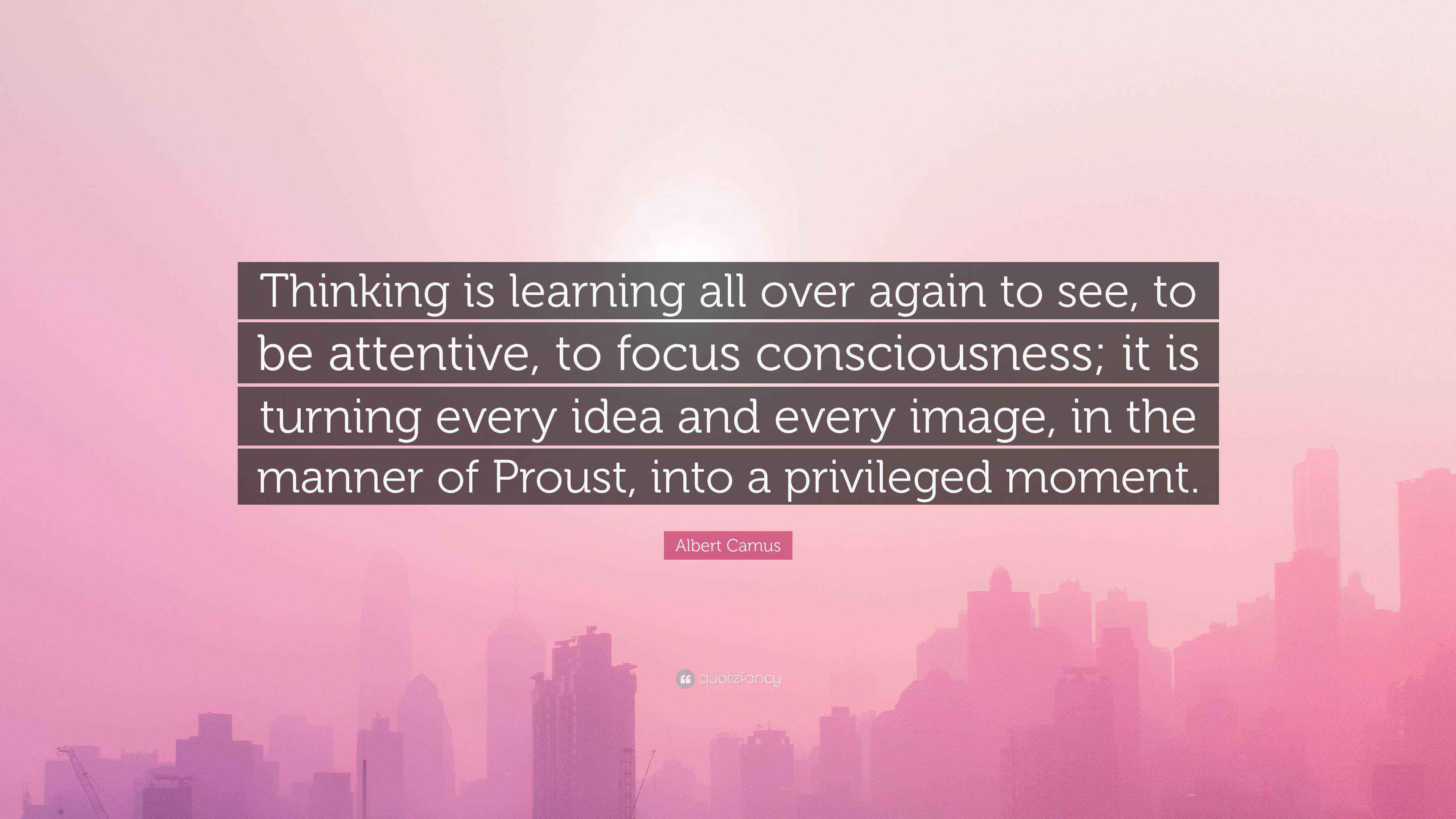 Albert Camus Quote: “Thinking is learning all over again to see, to be ...