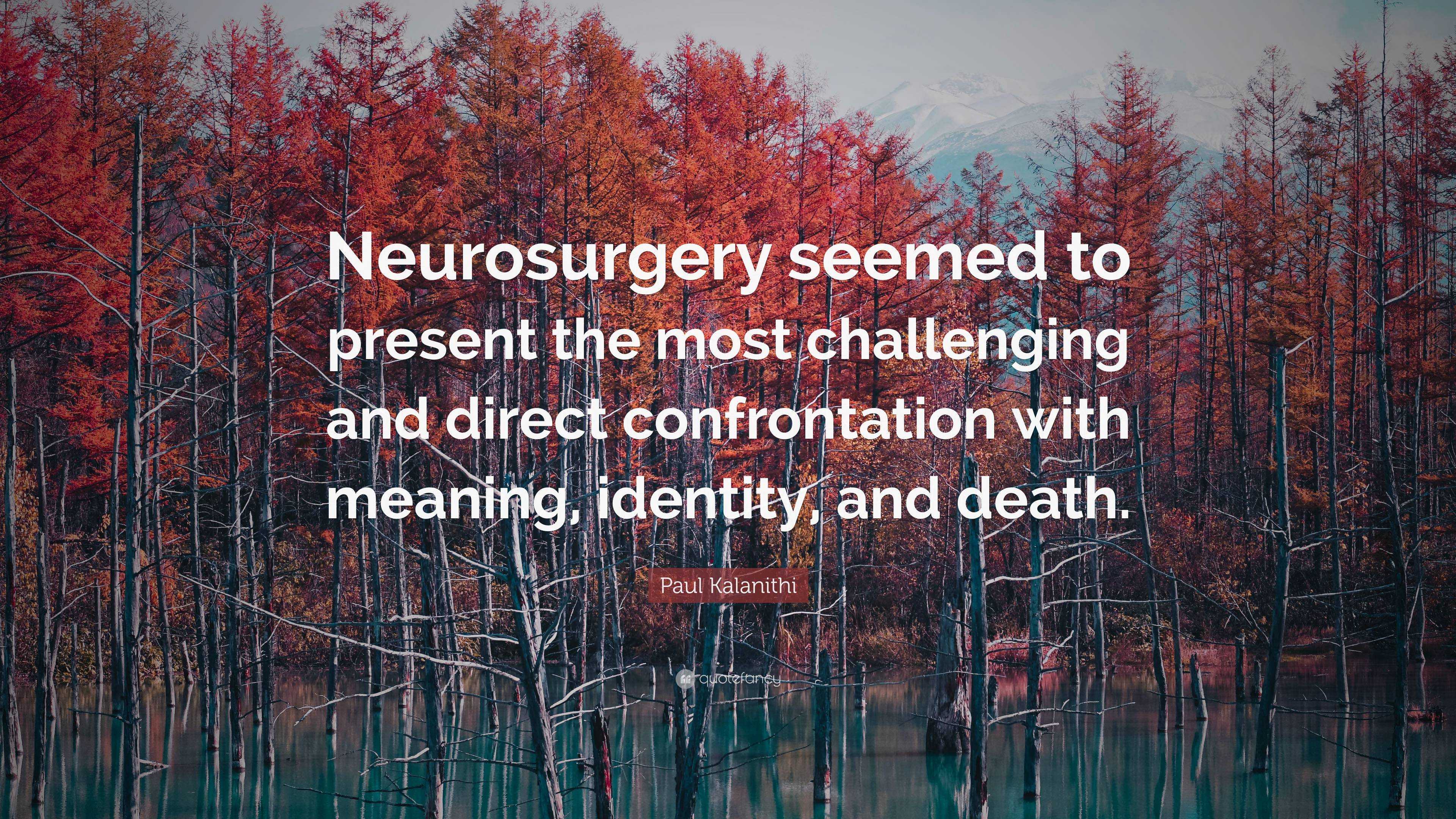 Paul Kalanithi Quote: “Neurosurgery seemed to present the most ...