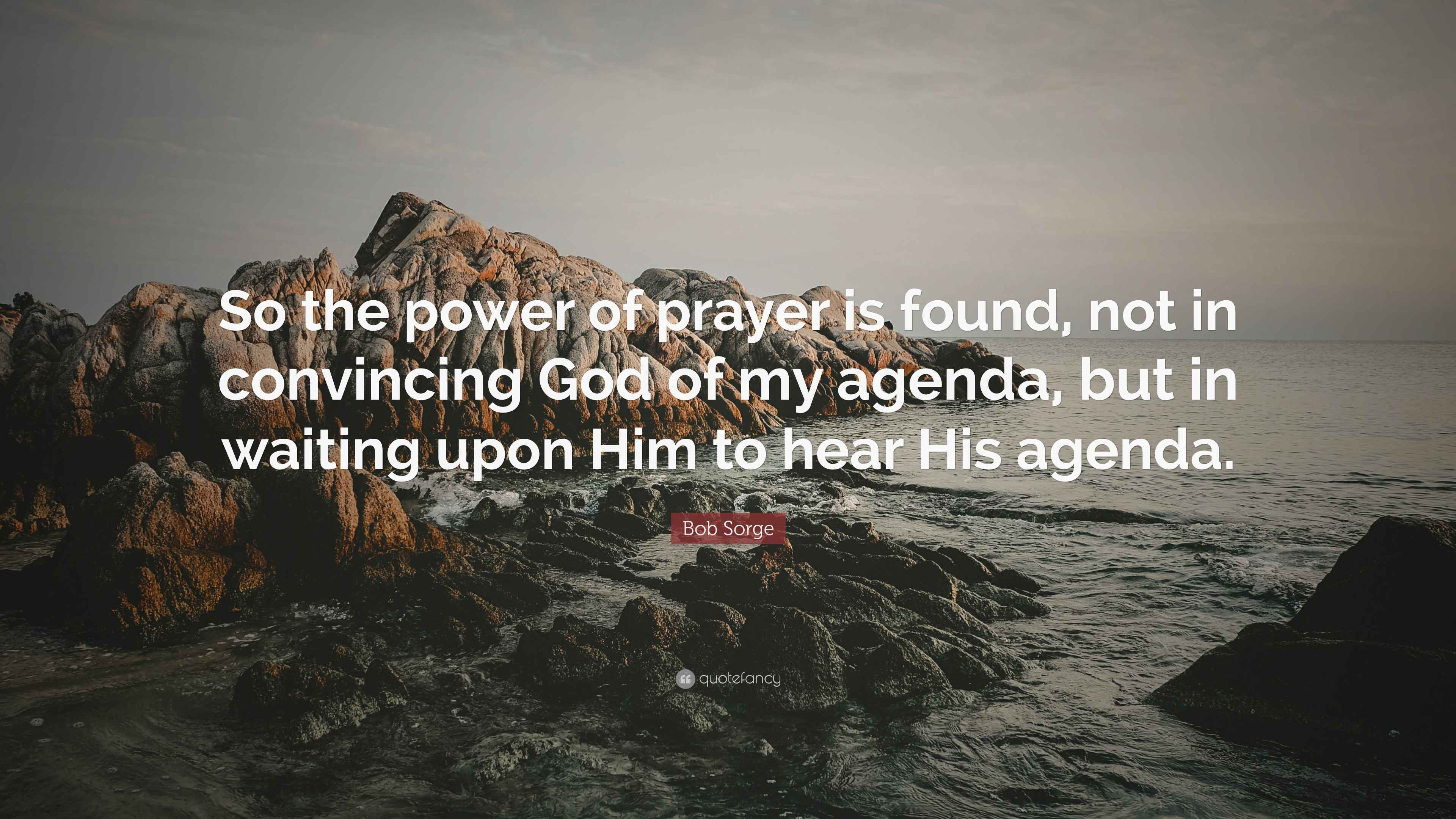 Bob Sorge Quote: “So the power of prayer is found, not in convincing ...
