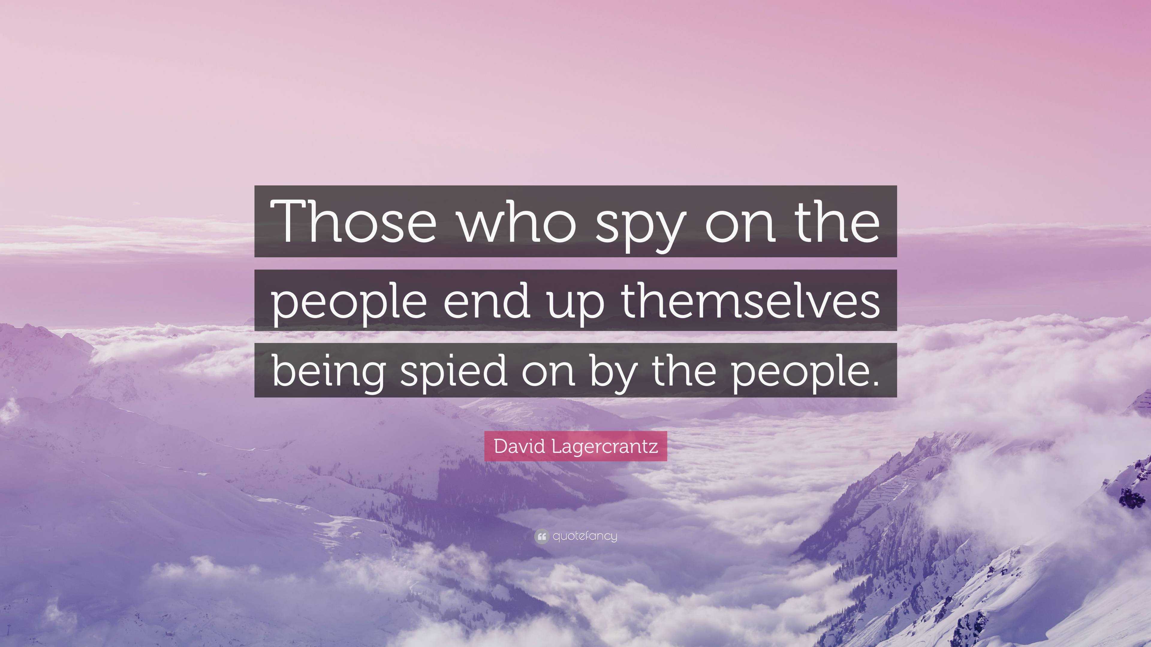 David Lagercrantz Quote: “Those who spy on the people end up themselves ...