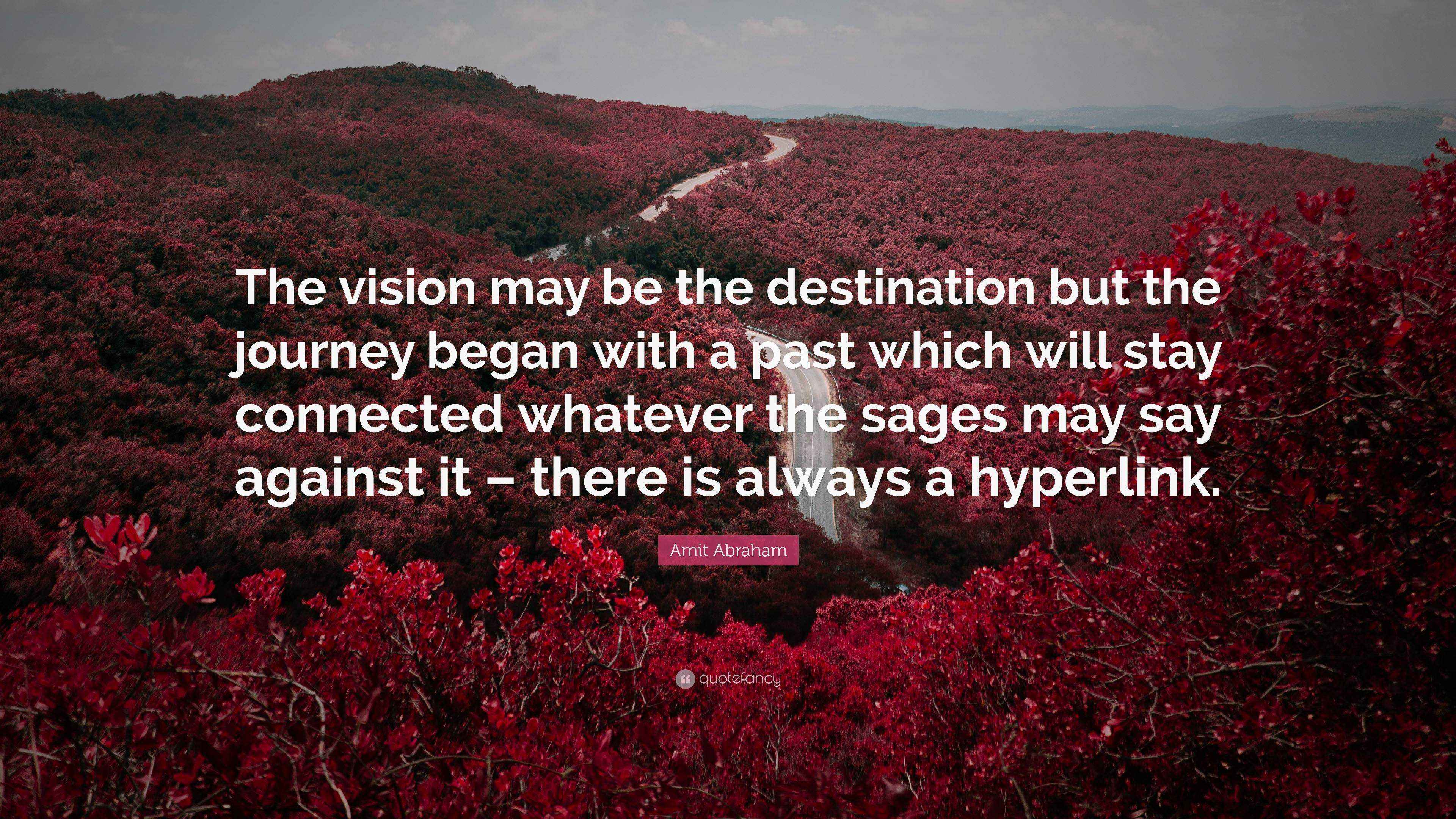 Amit Abraham Quote: “The vision may be the destination but the journey ...