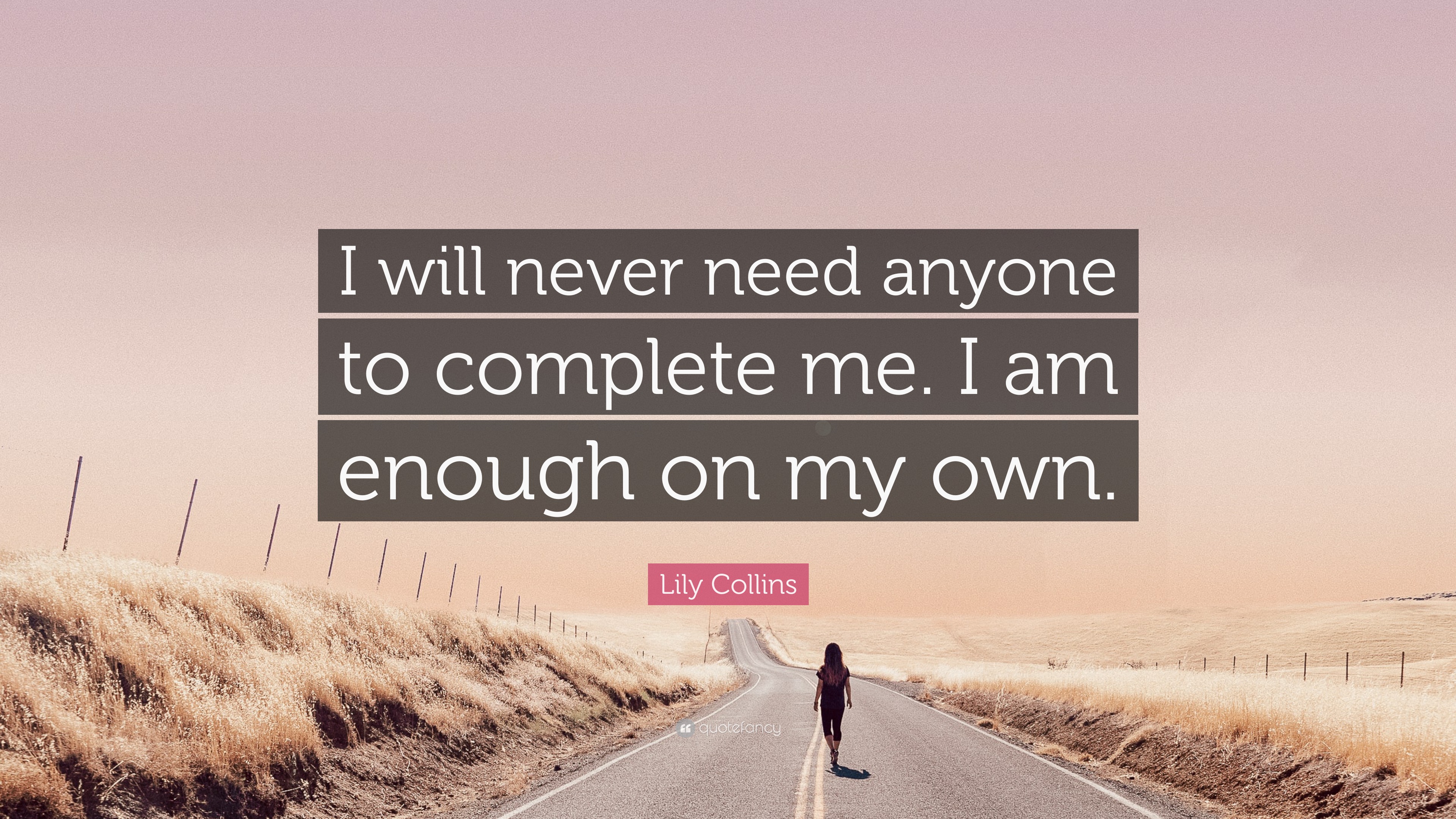 Lily Collins Quote: “I will never need anyone to complete me. I am ...