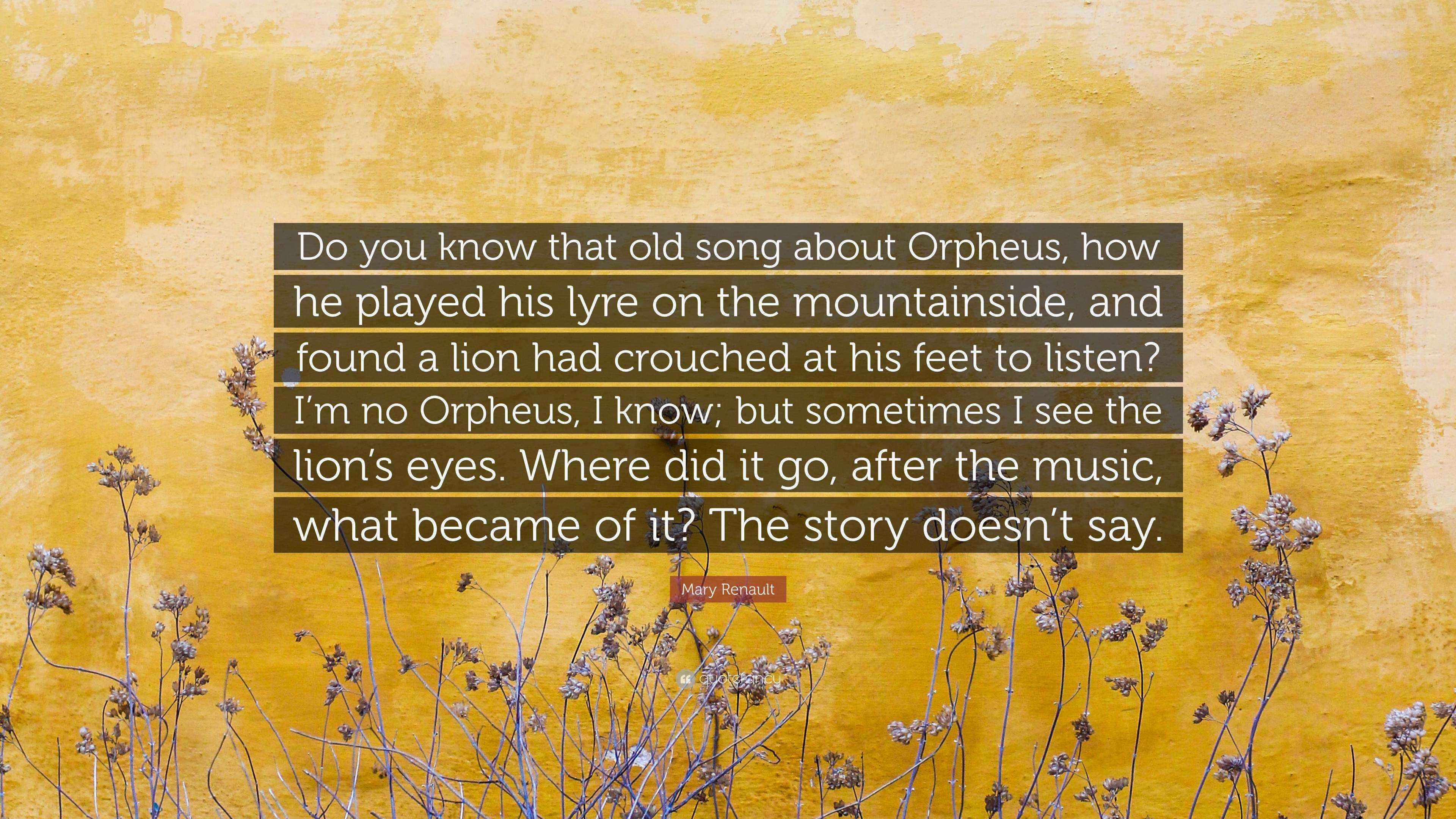 Mary Renault Quote: “Do you know that old song about Orpheus, how he ...