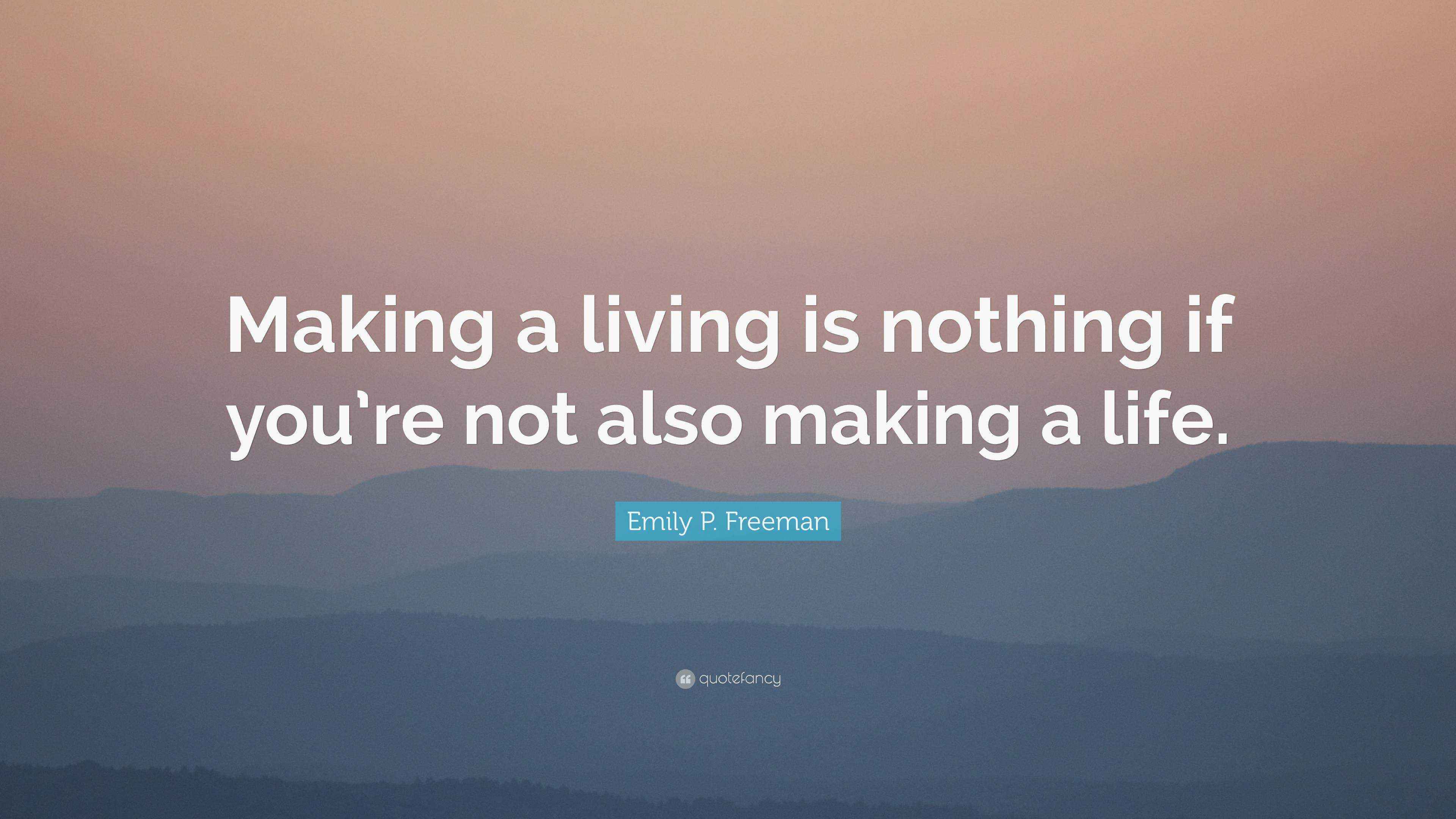 Emily P. Freeman Quote: “Making a living is nothing if you’re not also ...