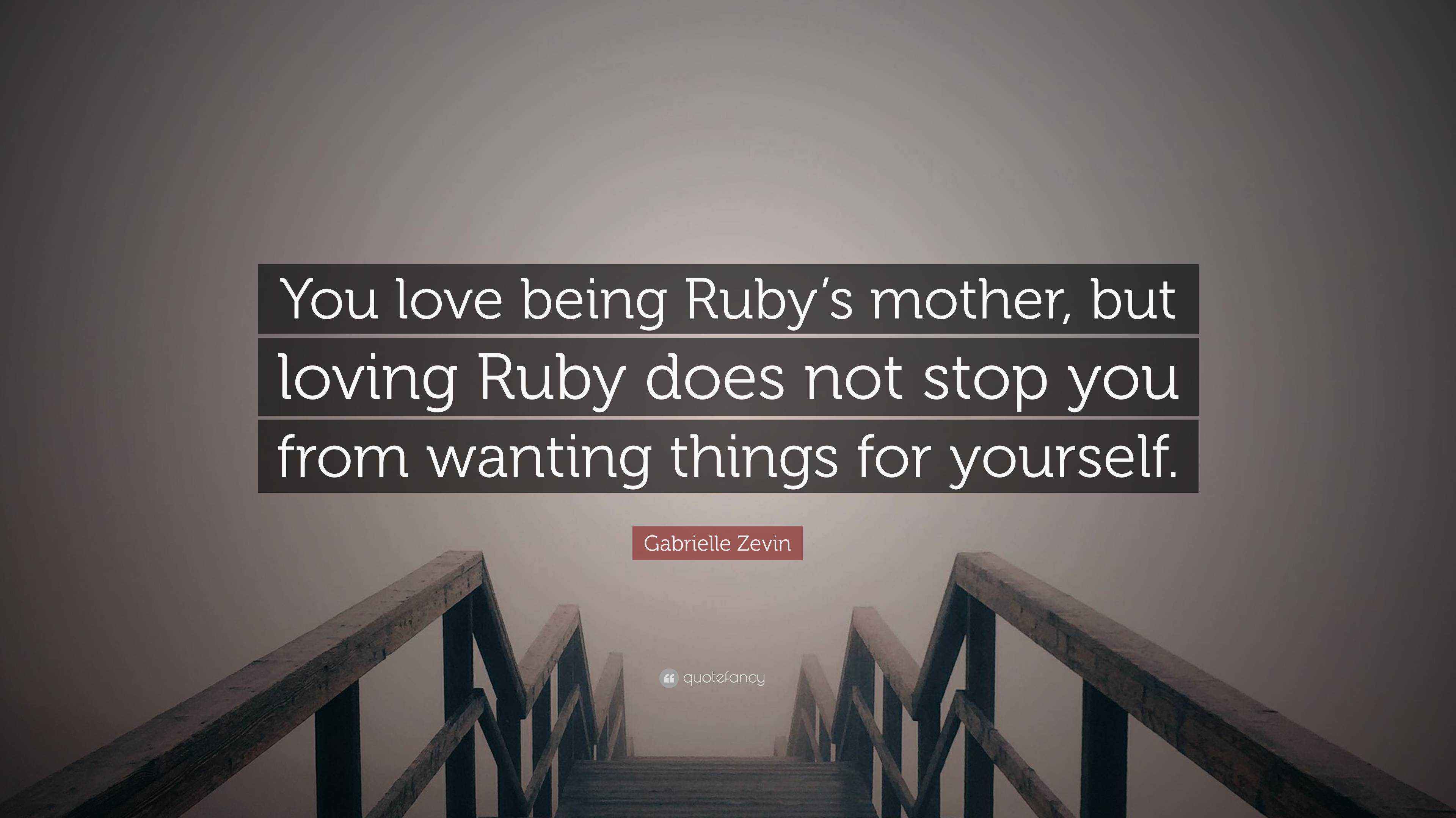 Gabrielle Zevin Quote: “You love being Ruby’s mother, but loving Ruby ...