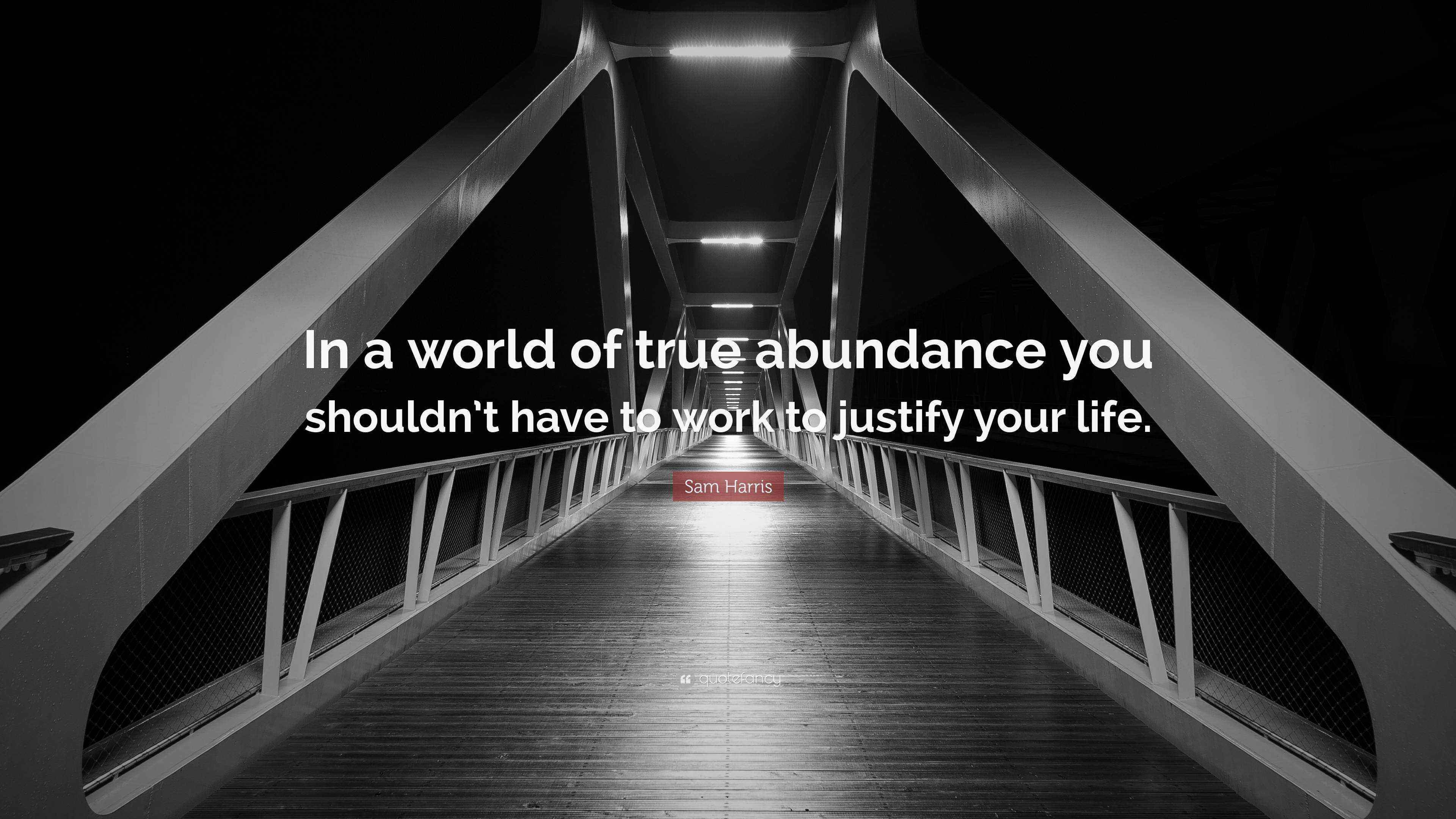 Sam Harris Quote: “In a world of true abundance you shouldn’t have to ...