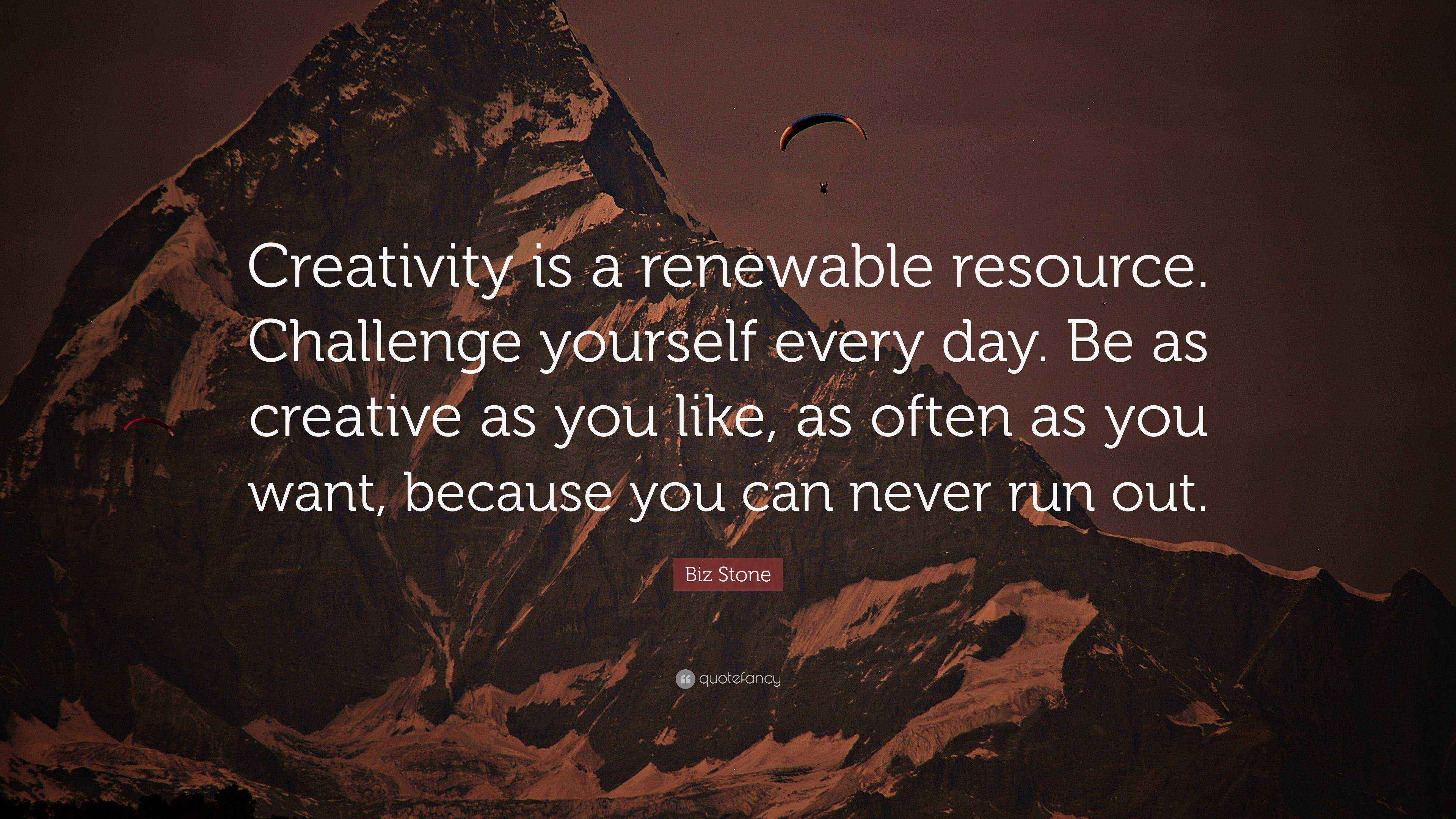 Biz Stone Quote: “Creativity is a renewable resource. Challenge ...
