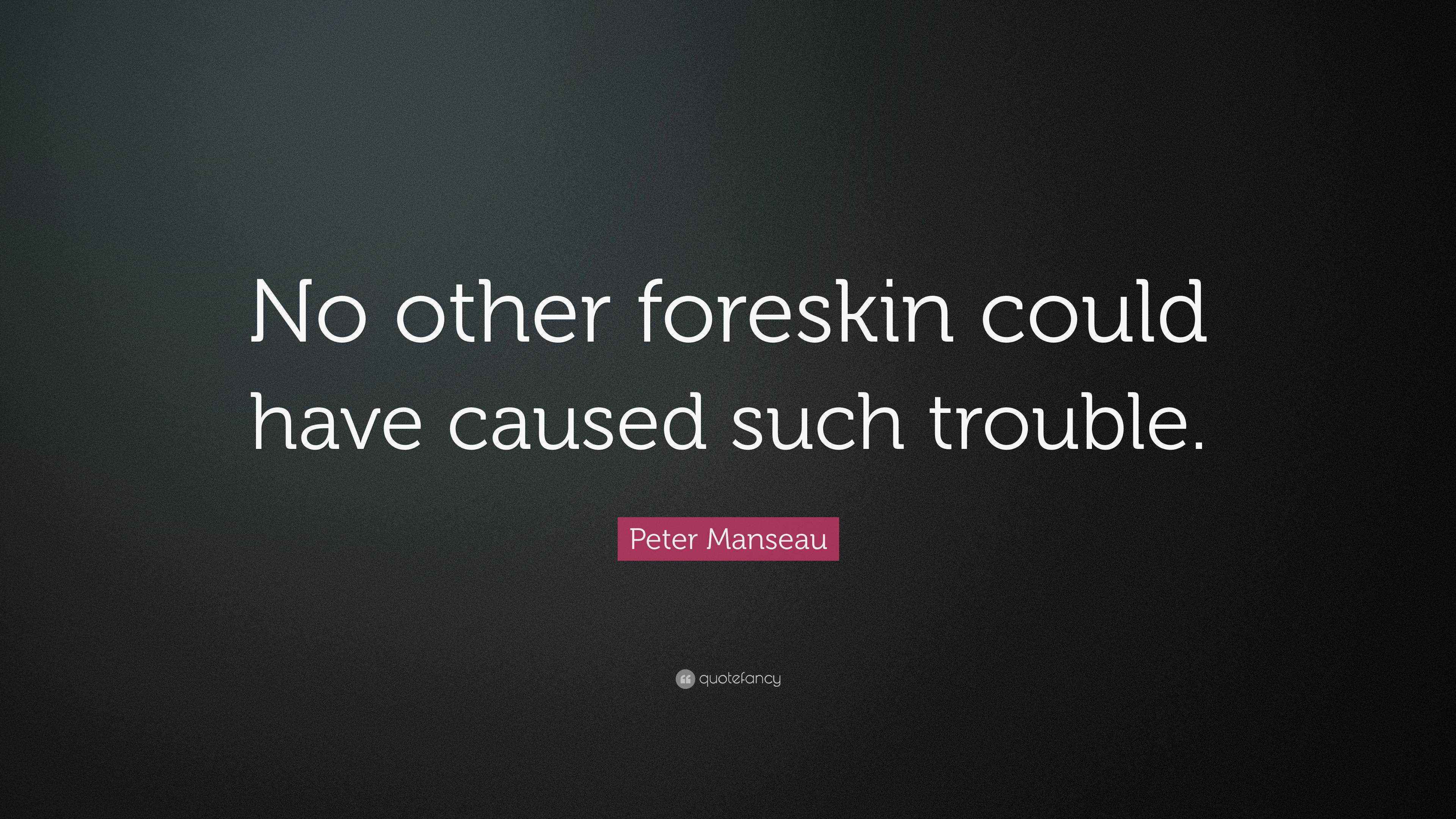 Peter Manseau Quote: “No other foreskin could have caused such trouble.”