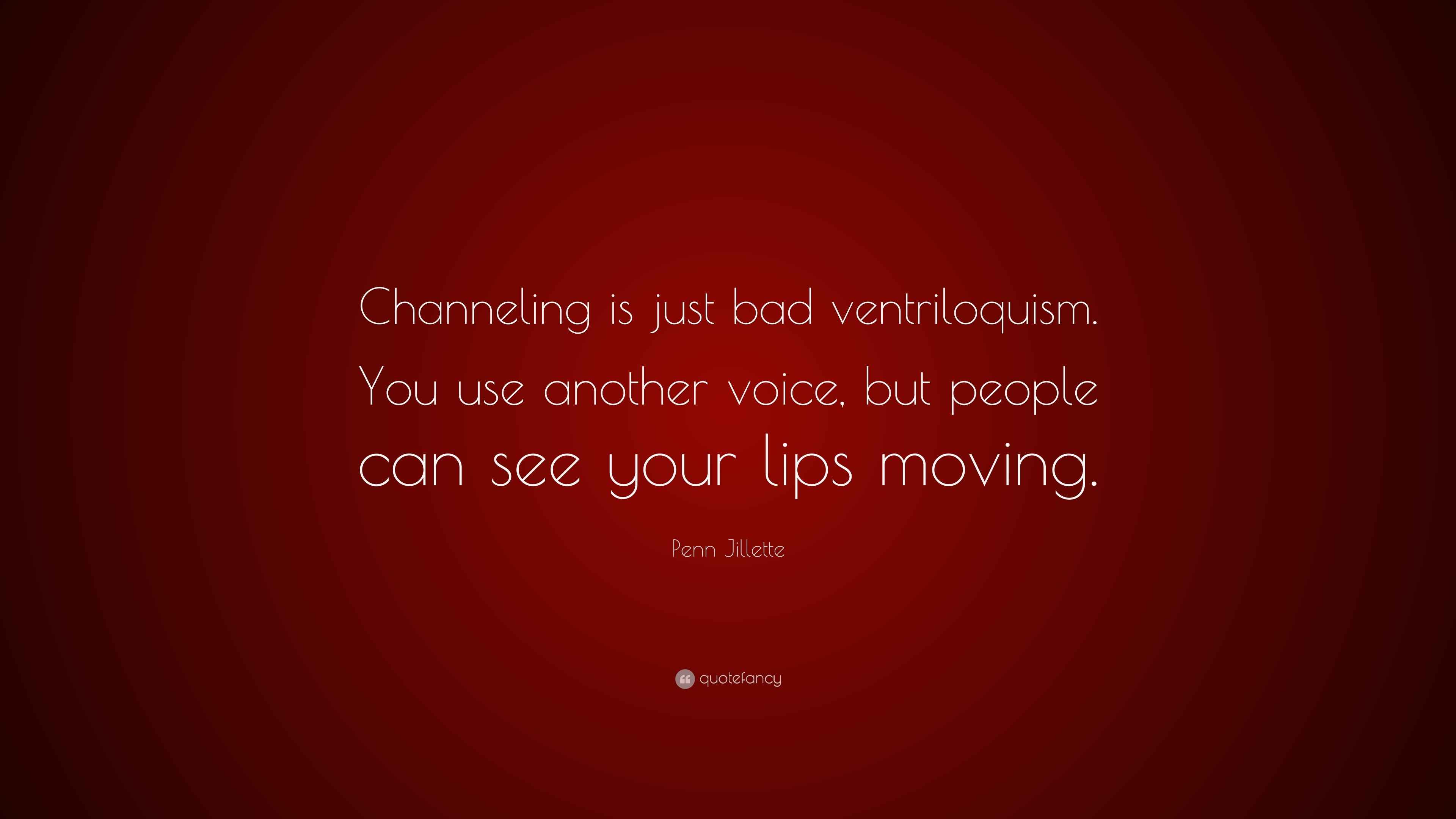 Penn Jillette Quote: “Channeling is just bad ventriloquism. You use ...