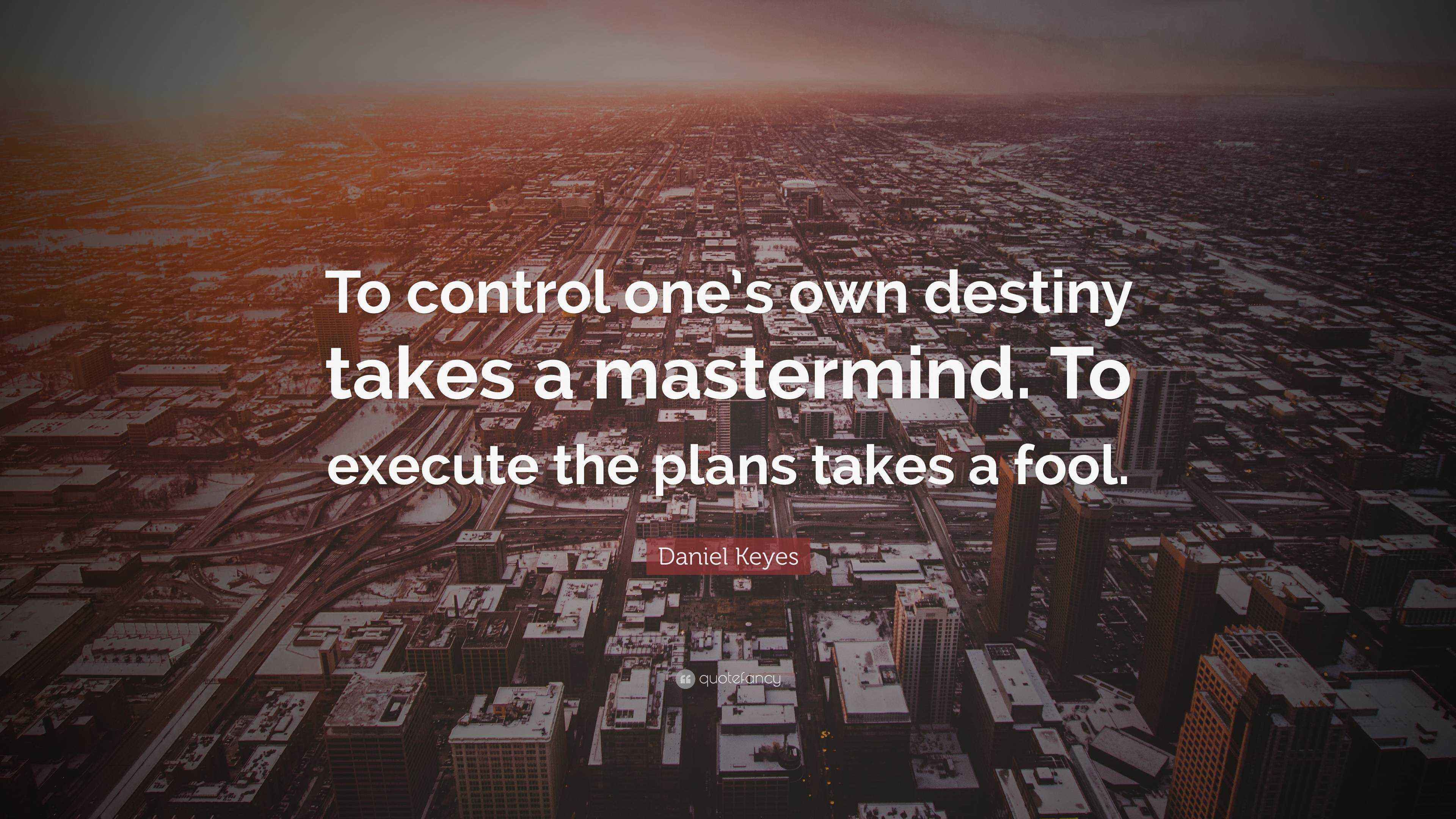 Daniel Keyes Quote: “To control one’s own destiny takes a mastermind ...