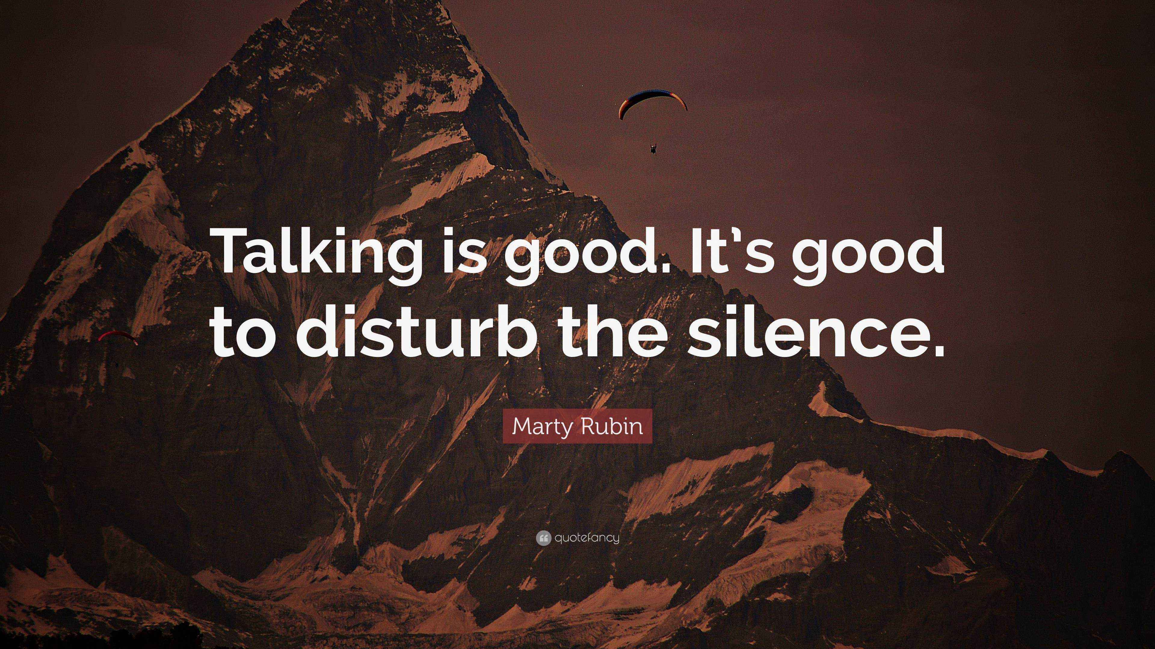 Marty Rubin Quote: “Talking is good. It’s good to disturb the silence.”
