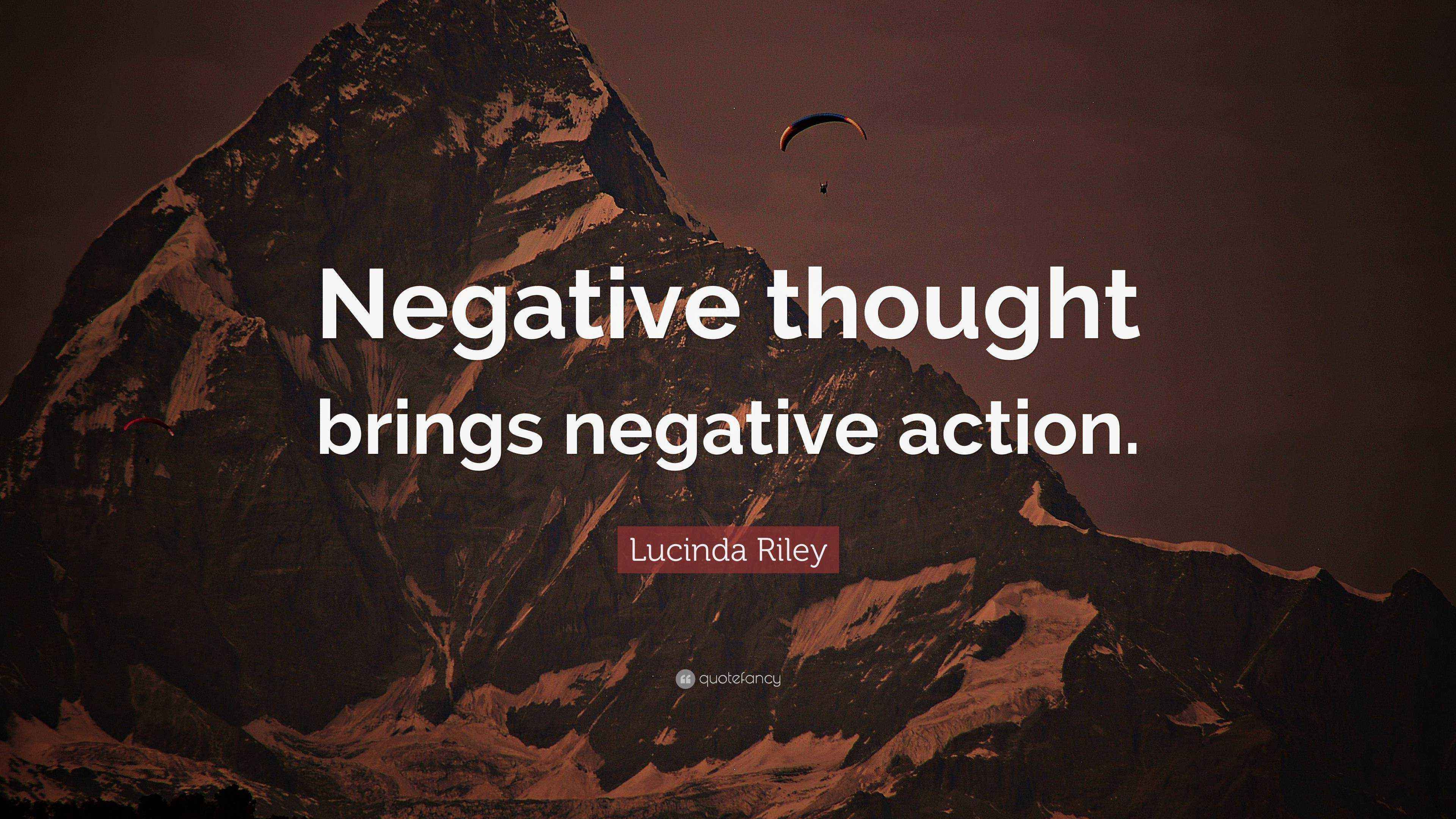 Lucinda Riley Quote: “Negative thought brings negative action.”