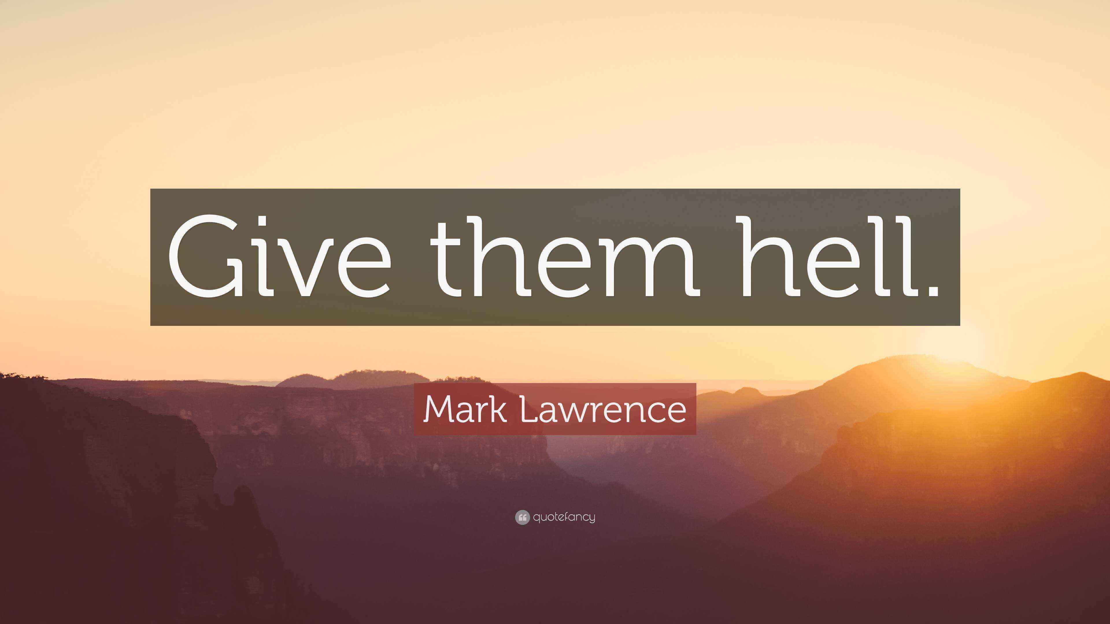 Mark Lawrence Quote: “Give them hell.”