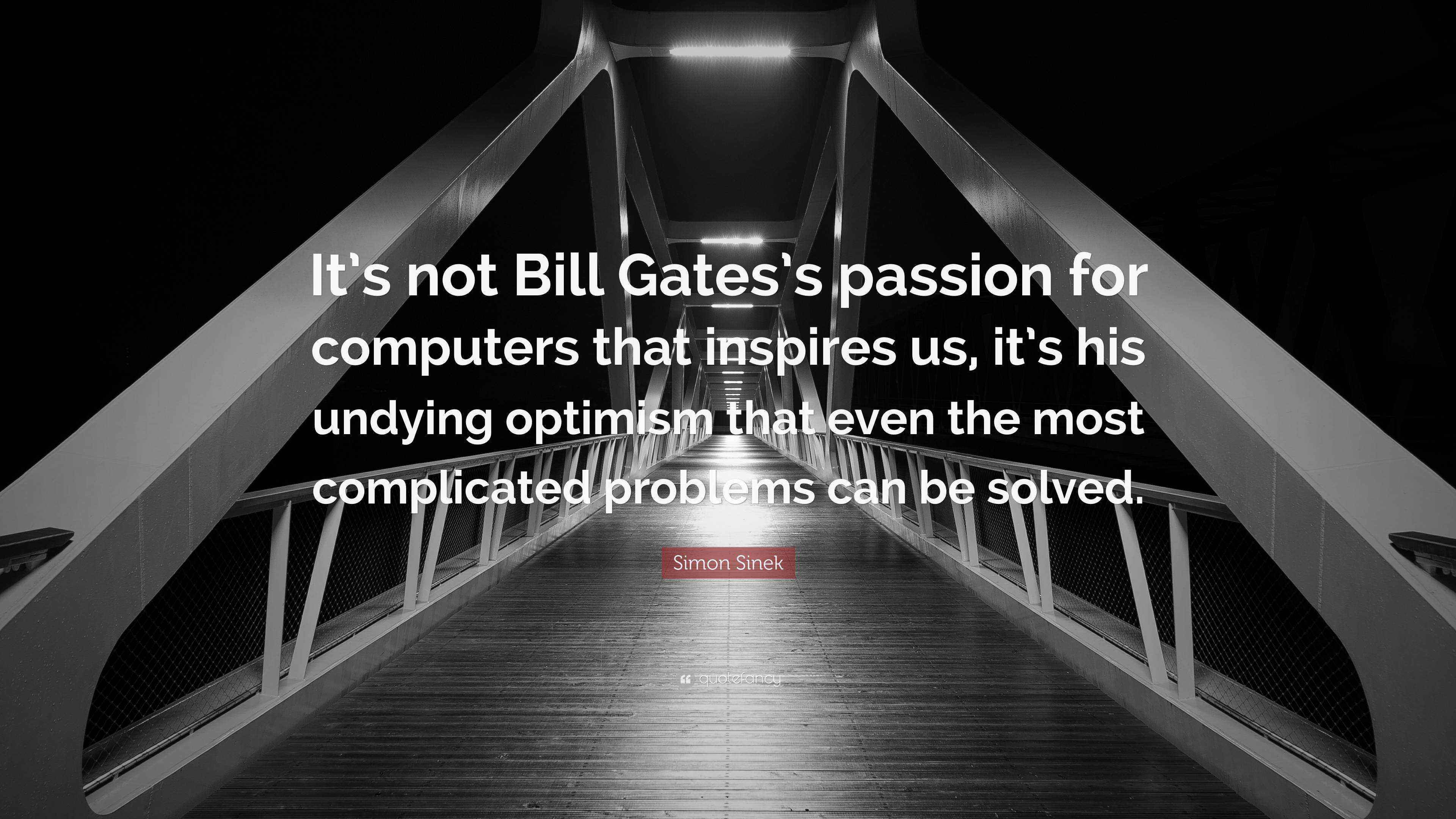 Simon Sinek Quote: “It’s not Bill Gates’s passion for computers that ...