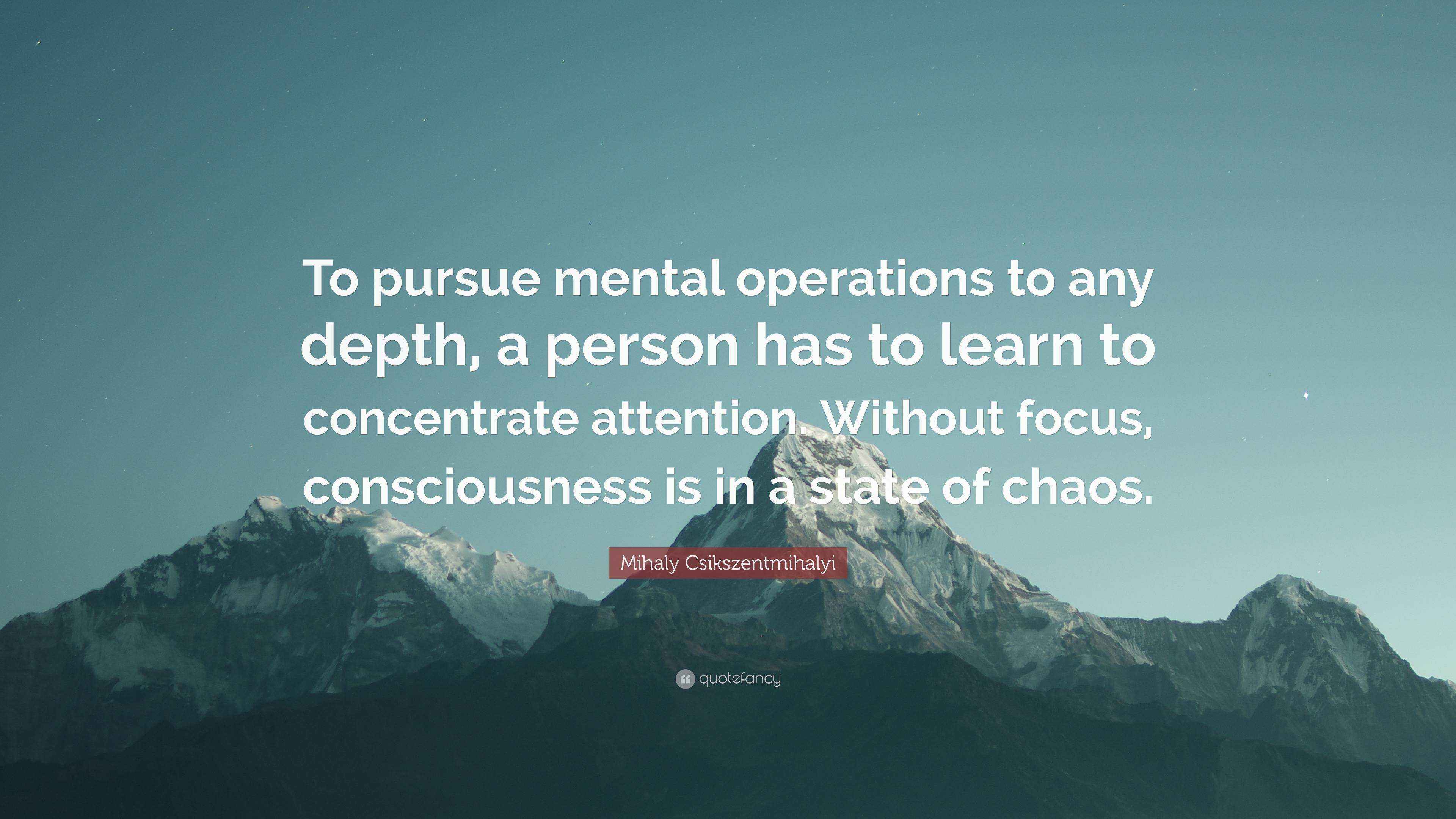 Mihaly Csikszentmihalyi Quote: “To pursue mental operations to any ...