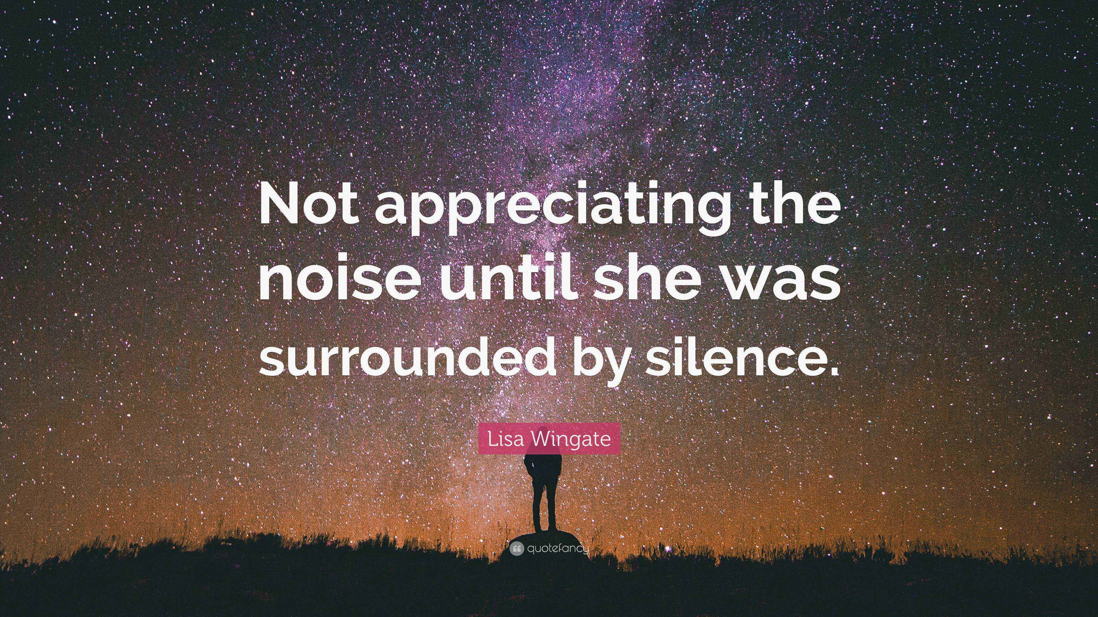 Lisa Wingate Quote: “Not appreciating the noise until she was ...