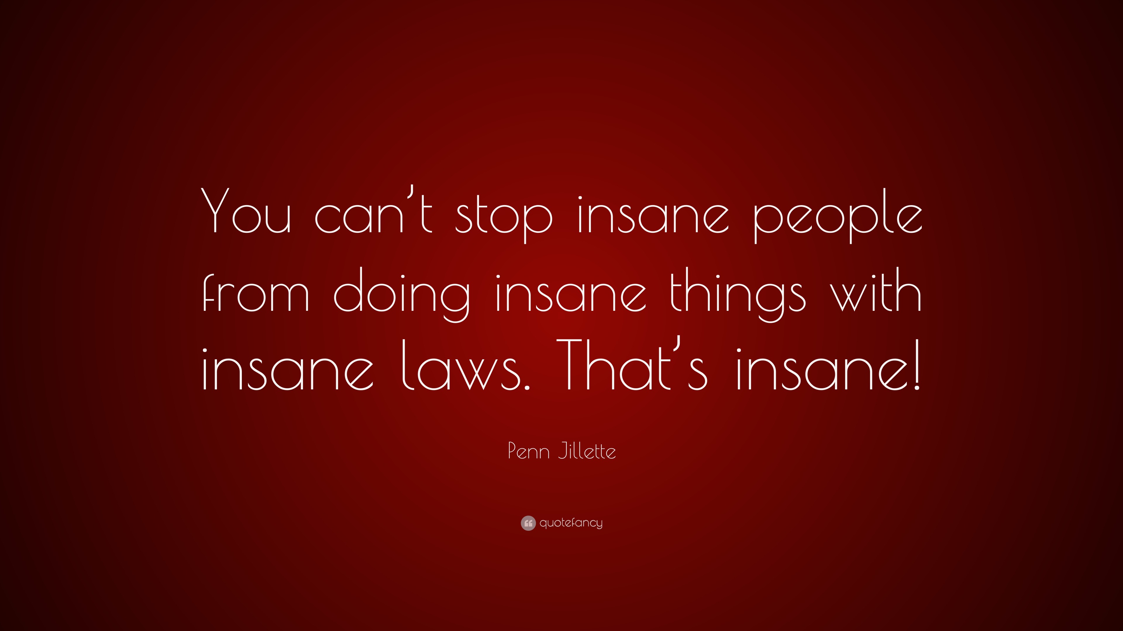 Penn Jillette Quote: “You can’t stop insane people from doing insane ...