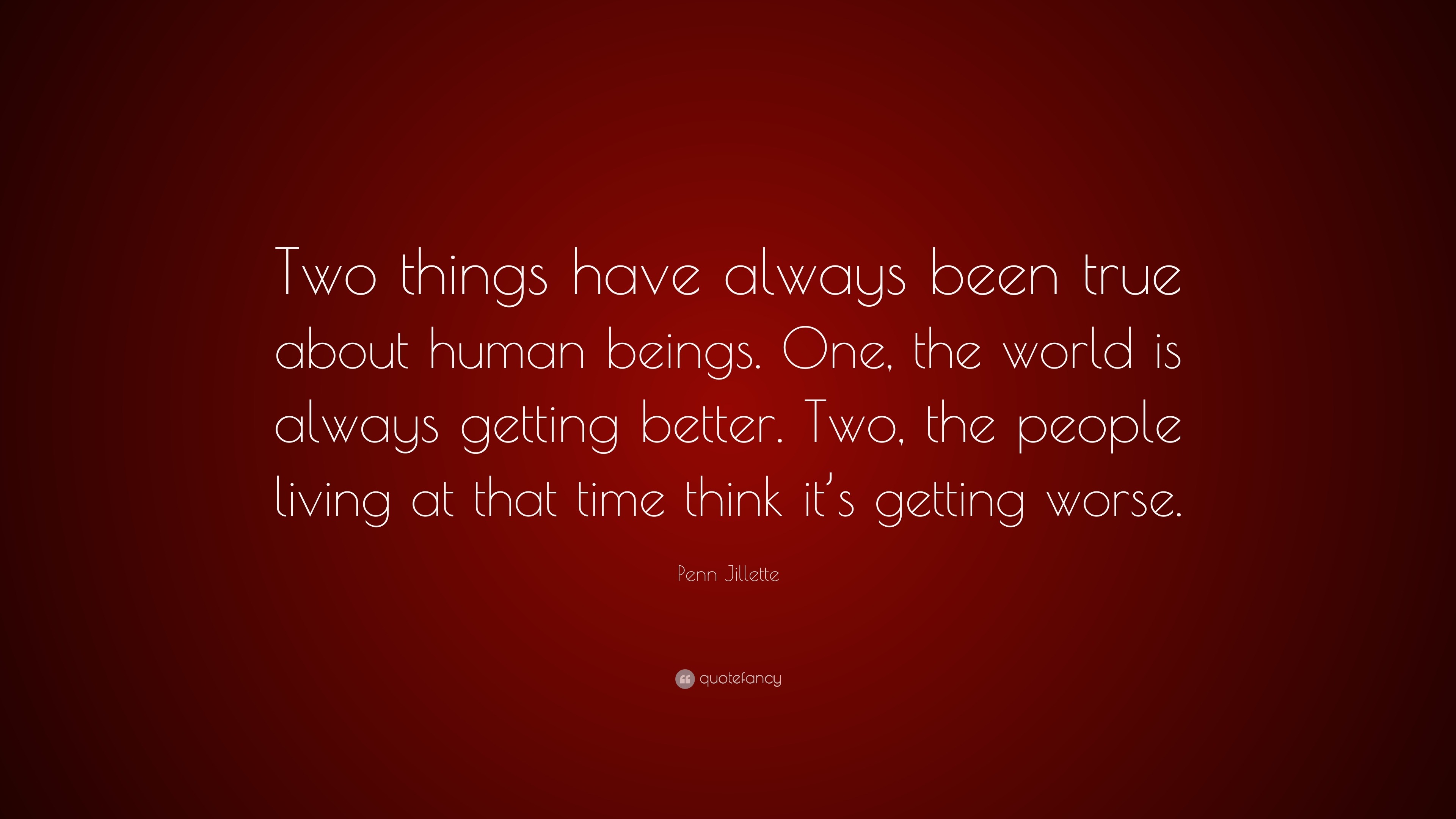 Penn Jillette Quote: “Two things have always been true about human ...