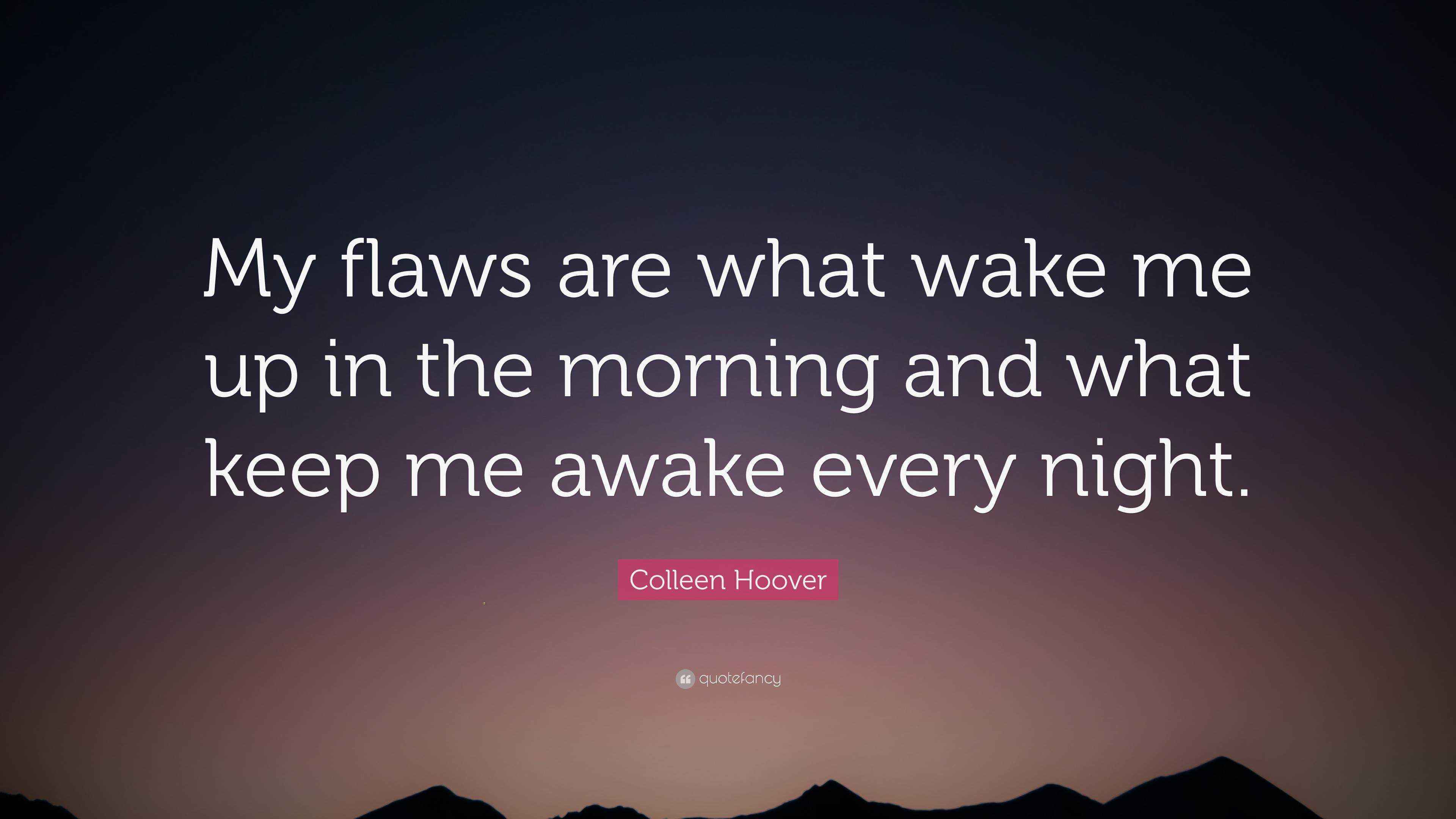 Colleen Hoover Quote: “My flaws are what wake me up in the morning and ...