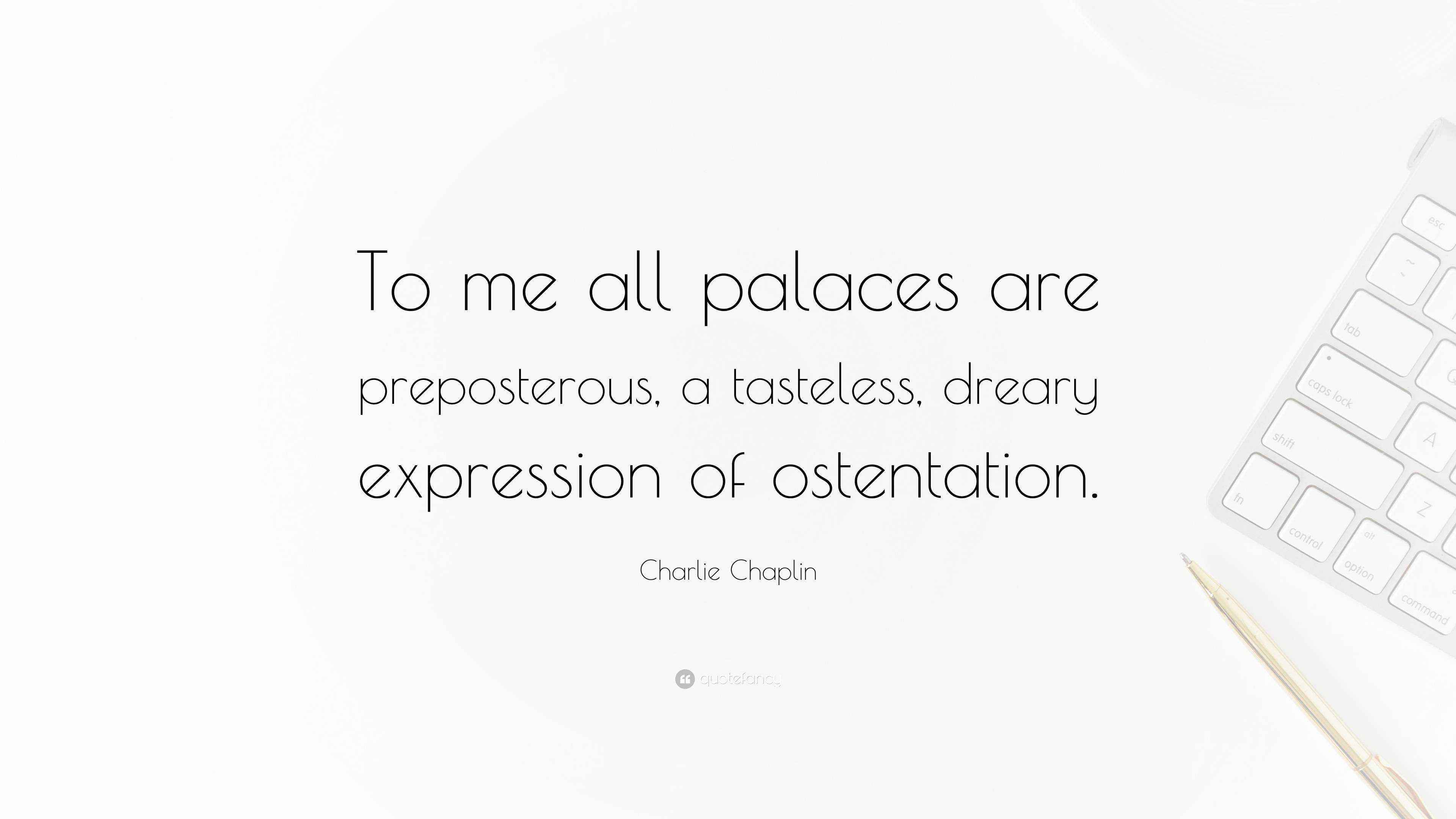Charlie Chaplin Quote: “To me all palaces are preposterous, a tasteless ...