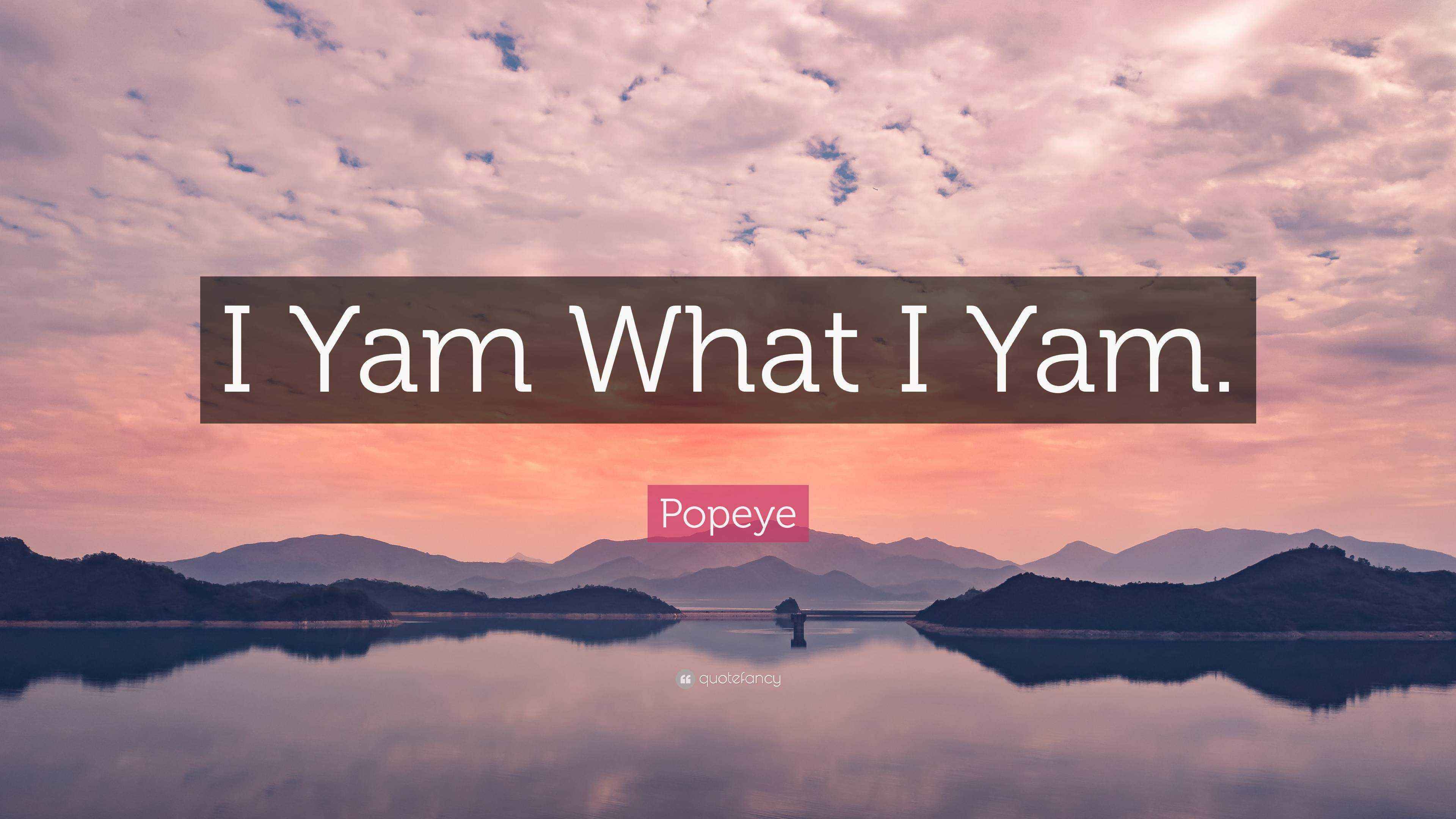 Popeye Quote: “I Yam What I Yam.”