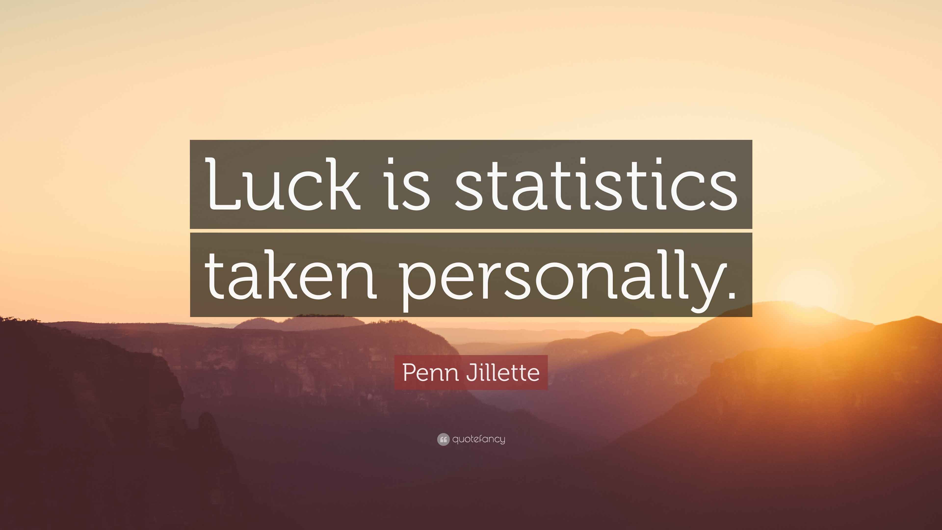 Penn Jillette Quote: “Luck is statistics taken personally.”
