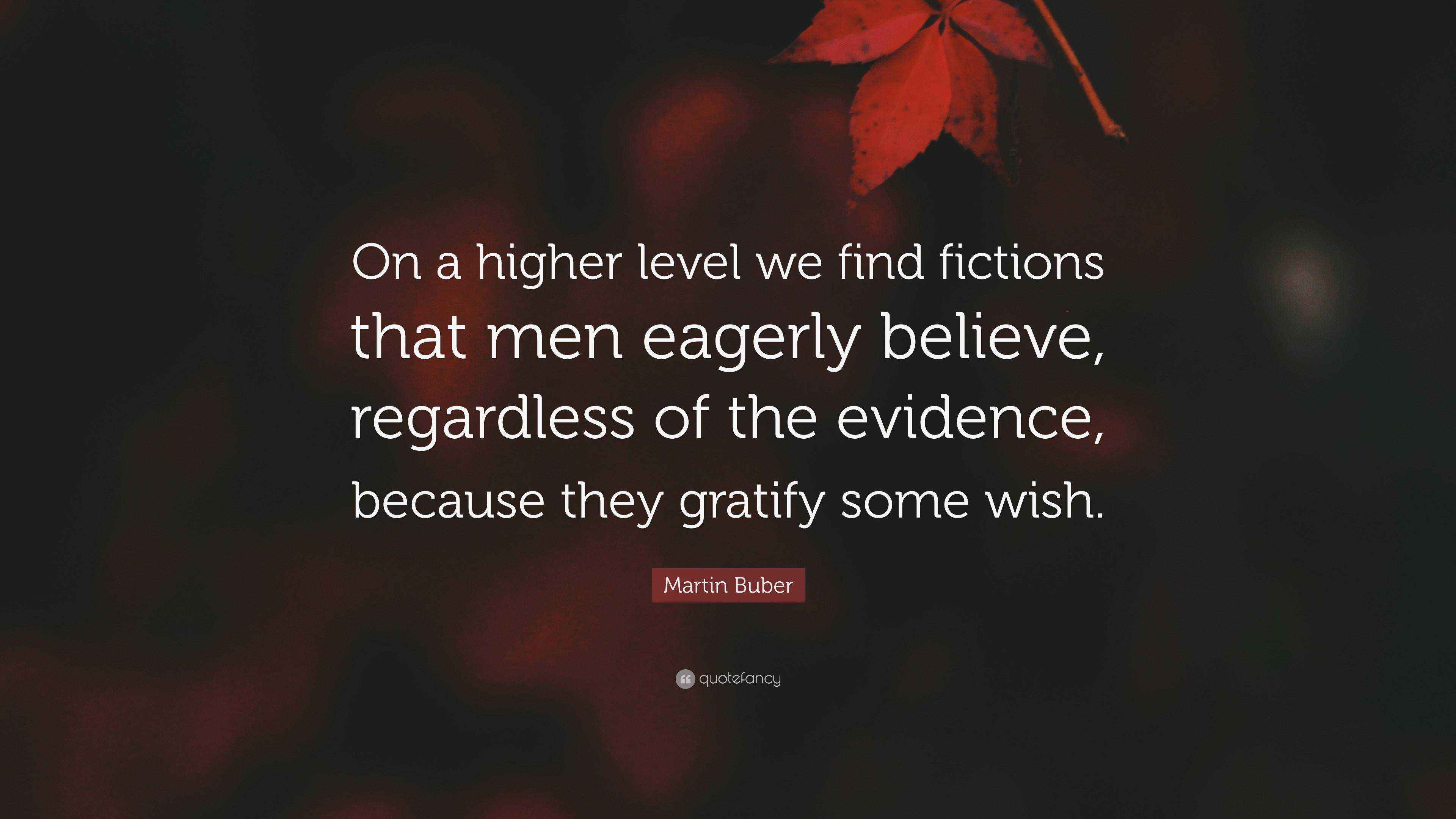 Martin Buber Quote: “On a higher level we find fictions that men ...