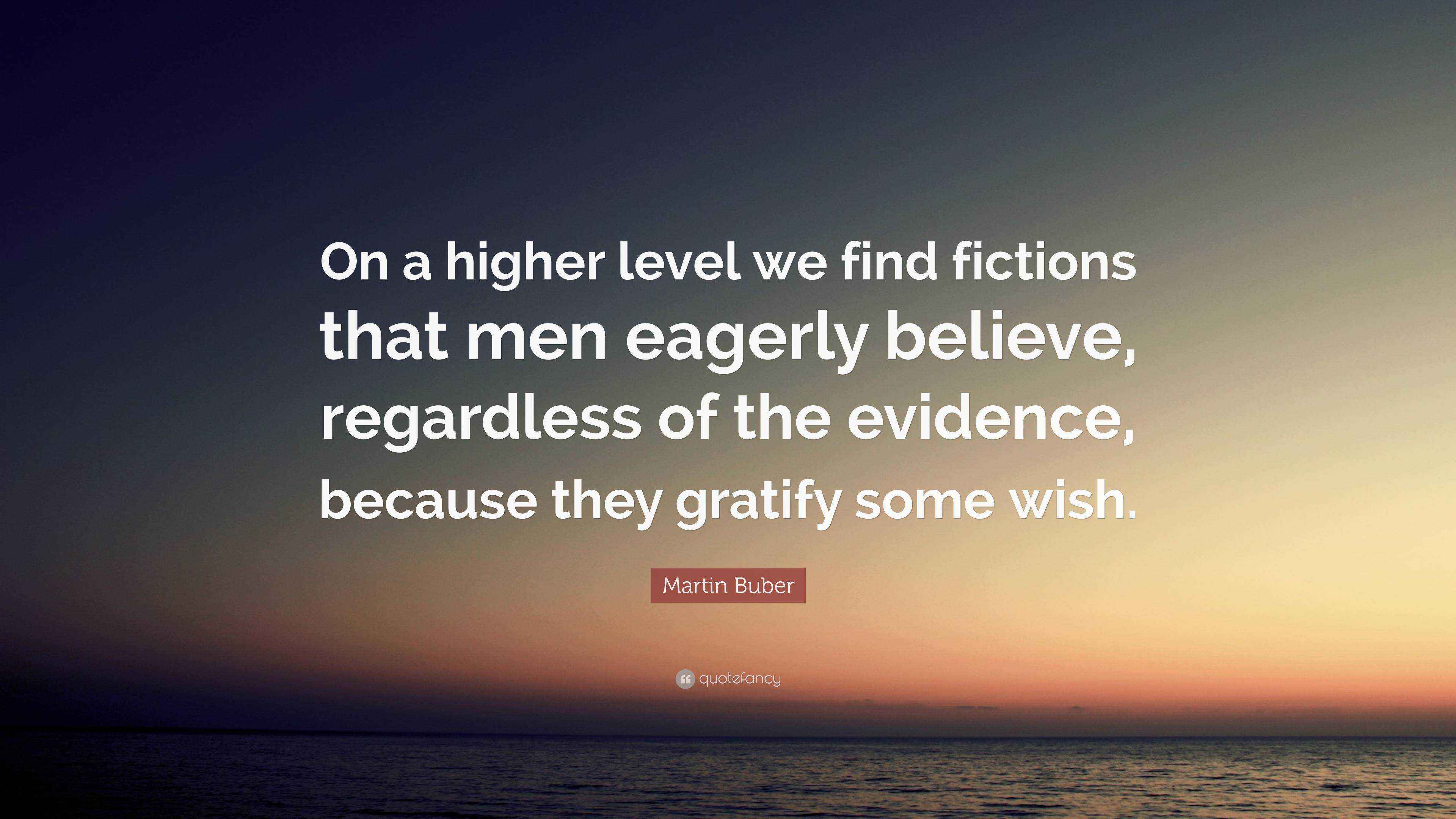 Martin Buber Quote: “On a higher level we find fictions that men ...