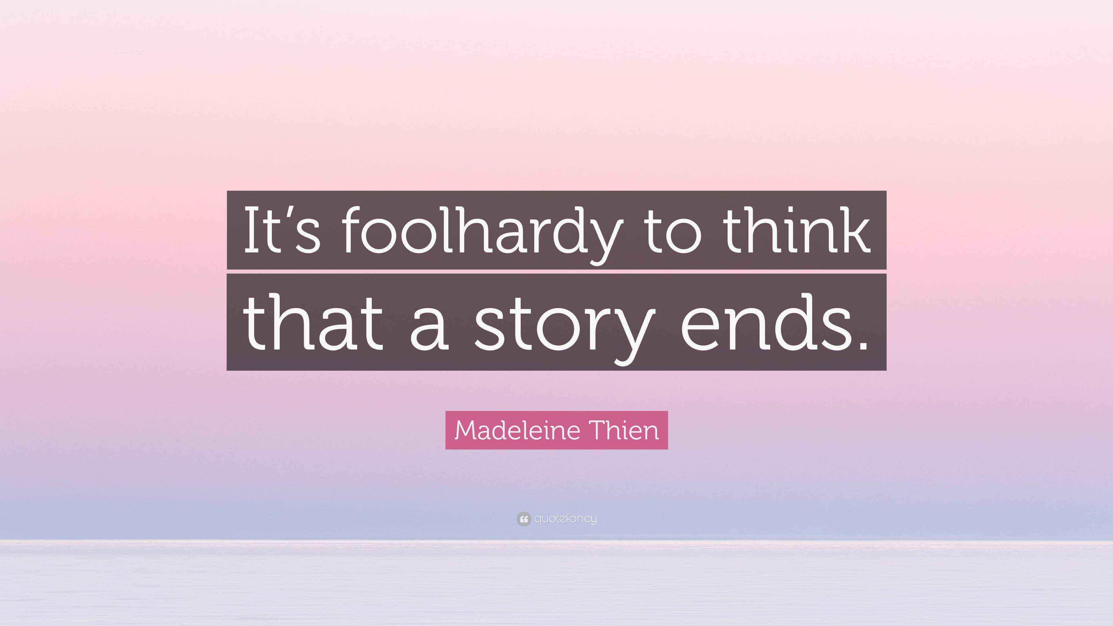 Madeleine Thien Quote: “It’s foolhardy to think that a story ends.”