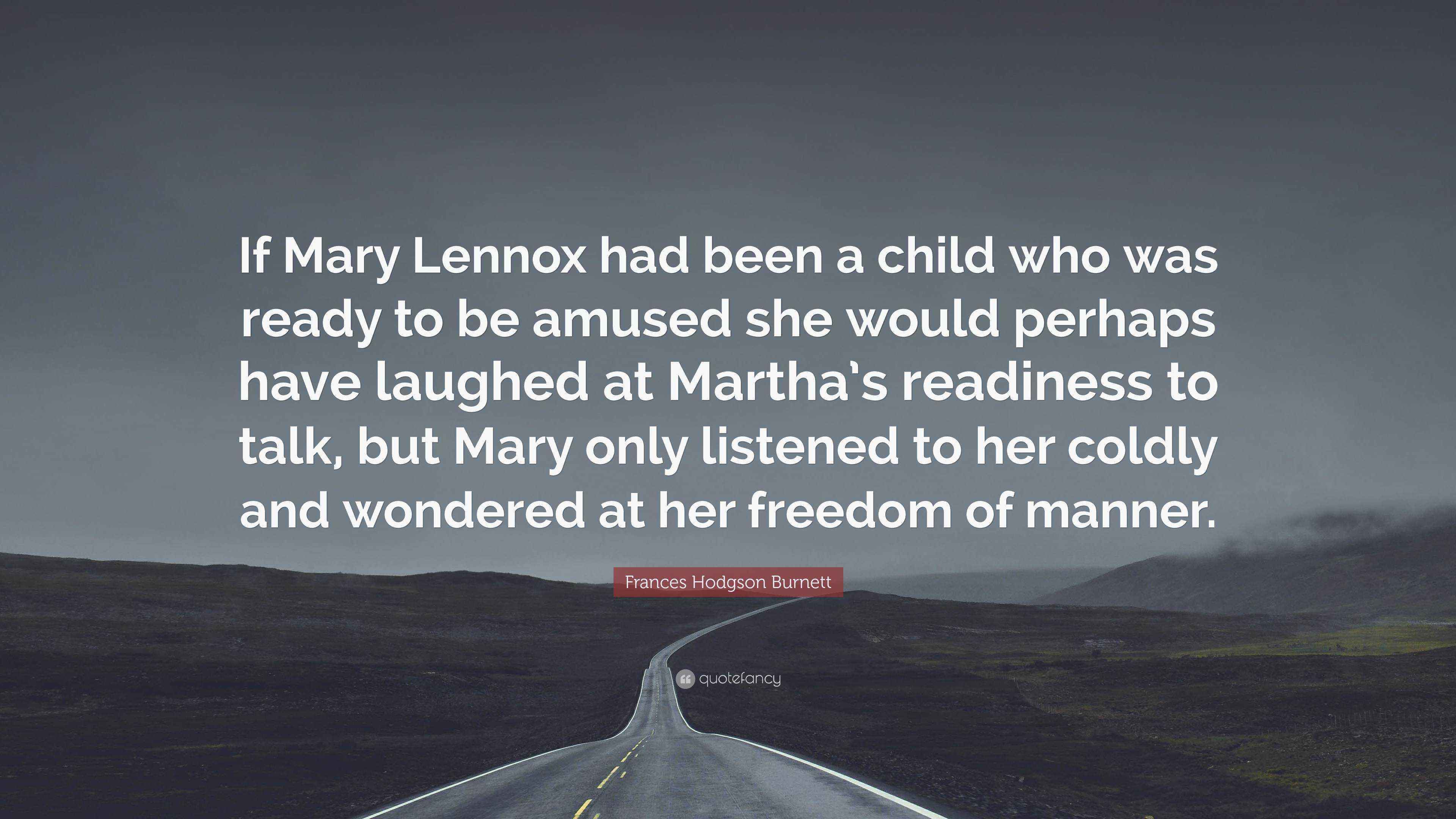 Frances Hodgson Burnett Quote: “If Mary Lennox had been a child who was ...