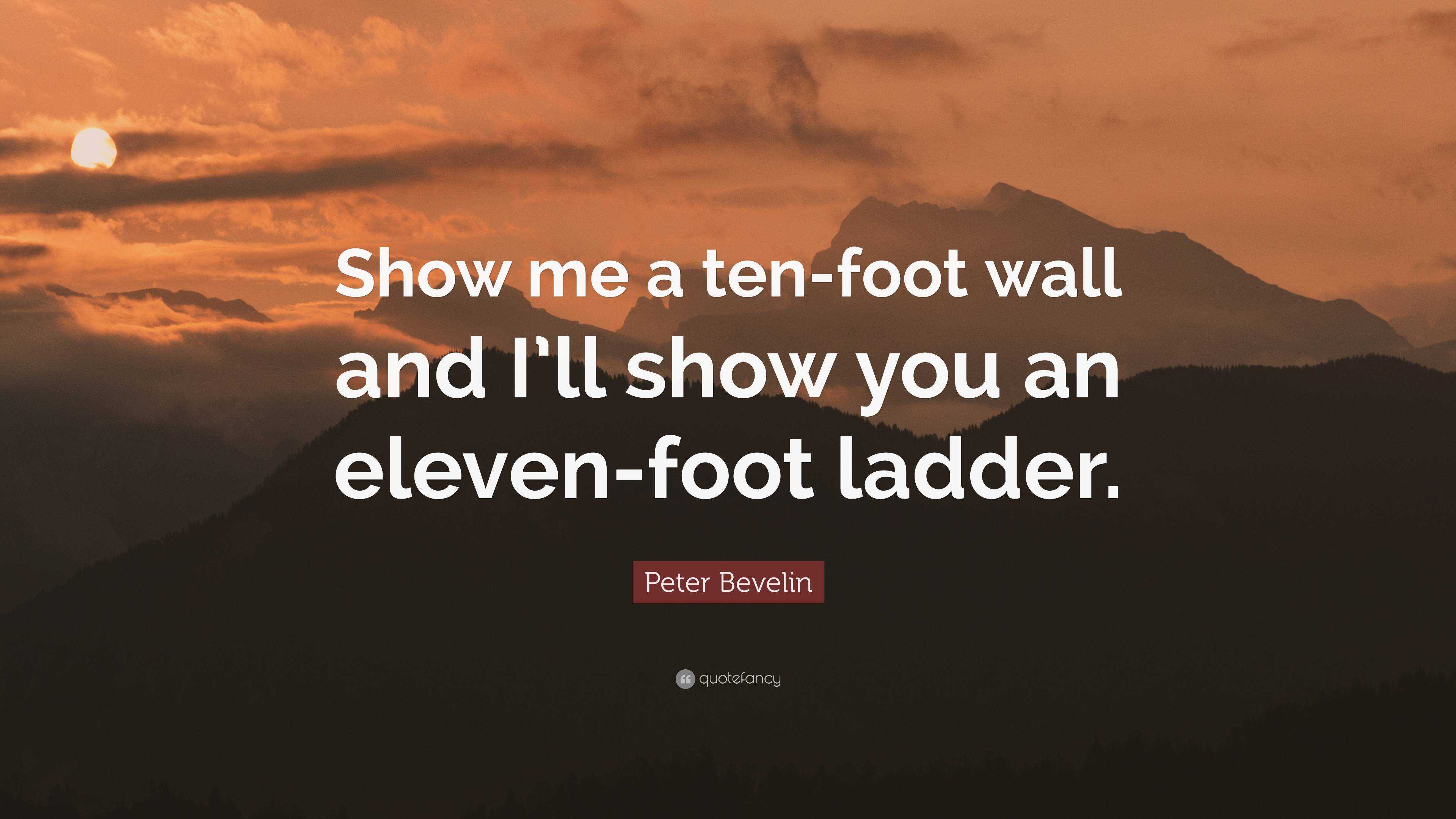 Peter Bevelin Quote: “Show me a ten-foot wall and I’ll show you an ...